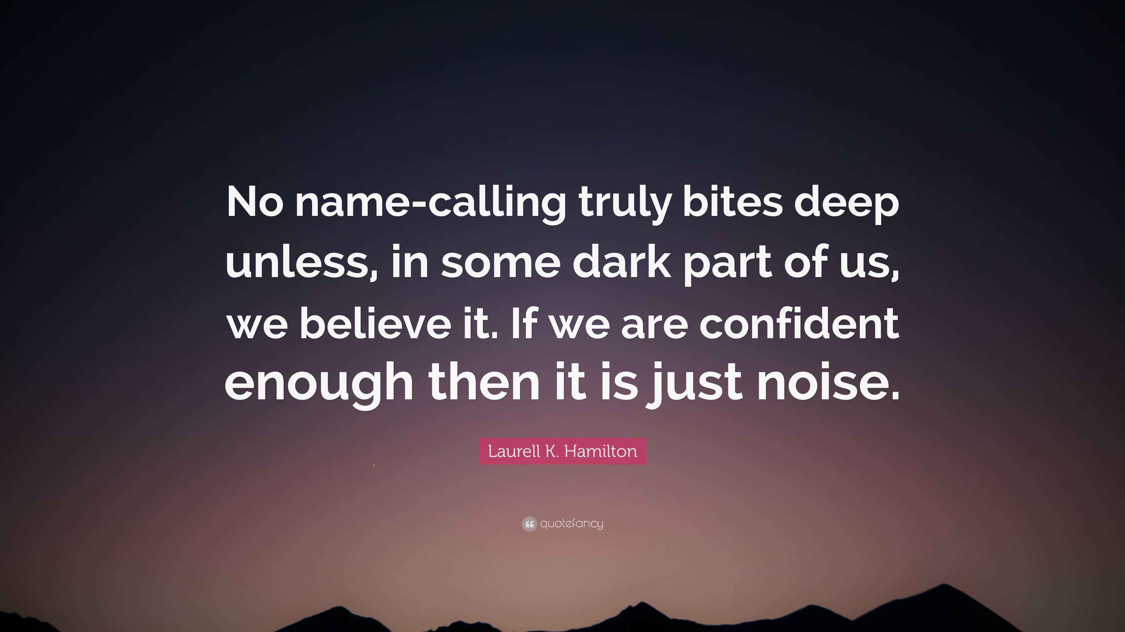 Laurell K. Hamilton Quote: “No name-calling truly bites deep unless, in ...
