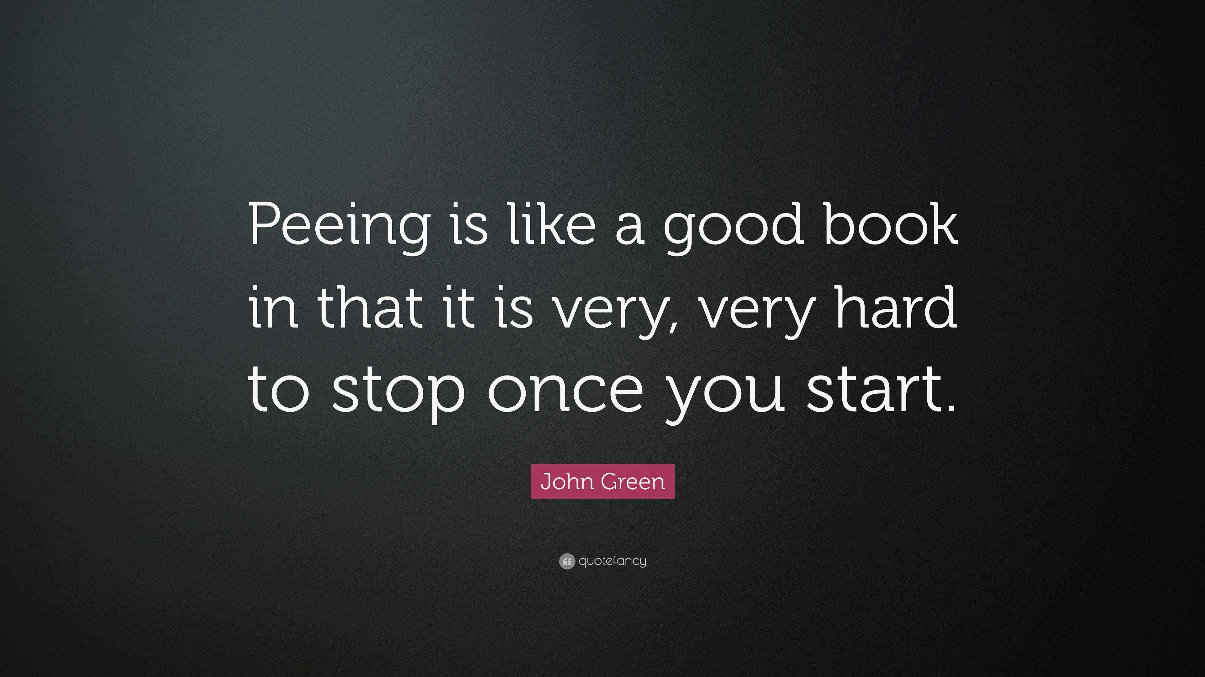 John Green Quote: “Peeing is like a good book in that it is very, very ...