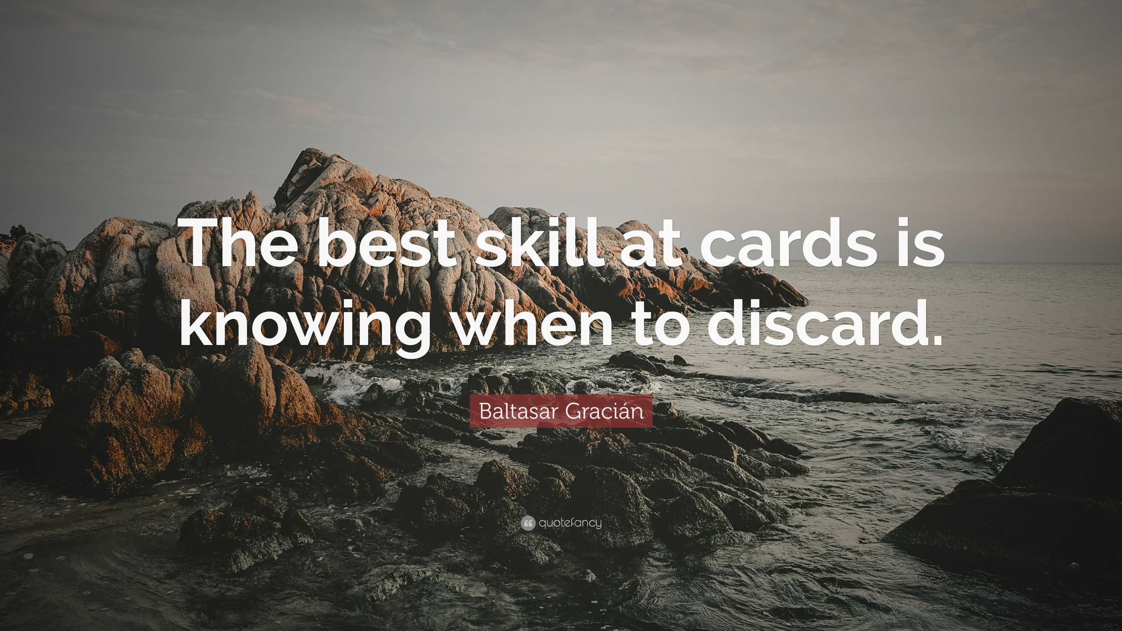 Baltasar Gracián Quote: “The best skill at cards is knowing when to ...