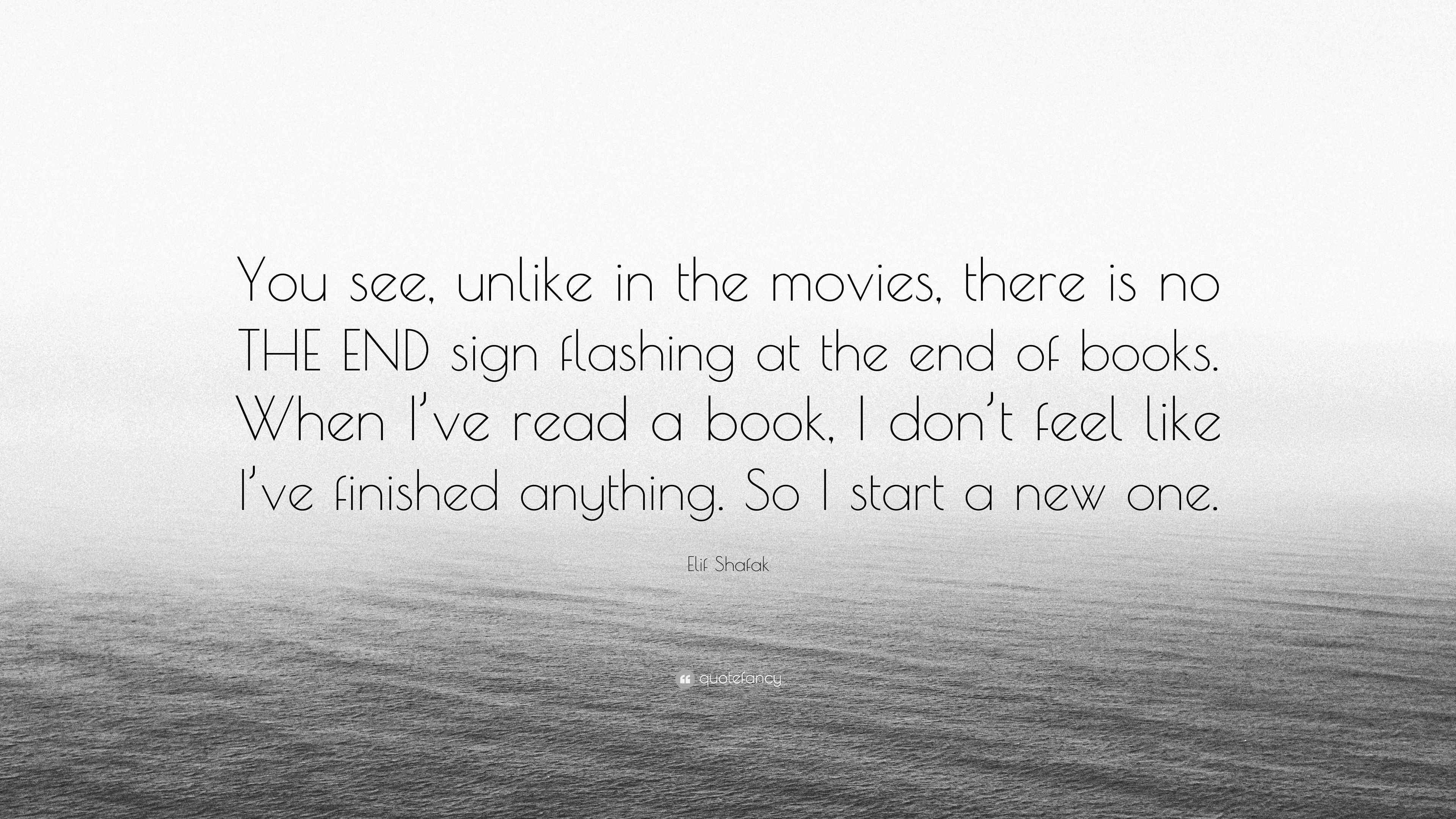 Elif Shafak Quote: “You see, unlike in the movies, there is no THE END ...