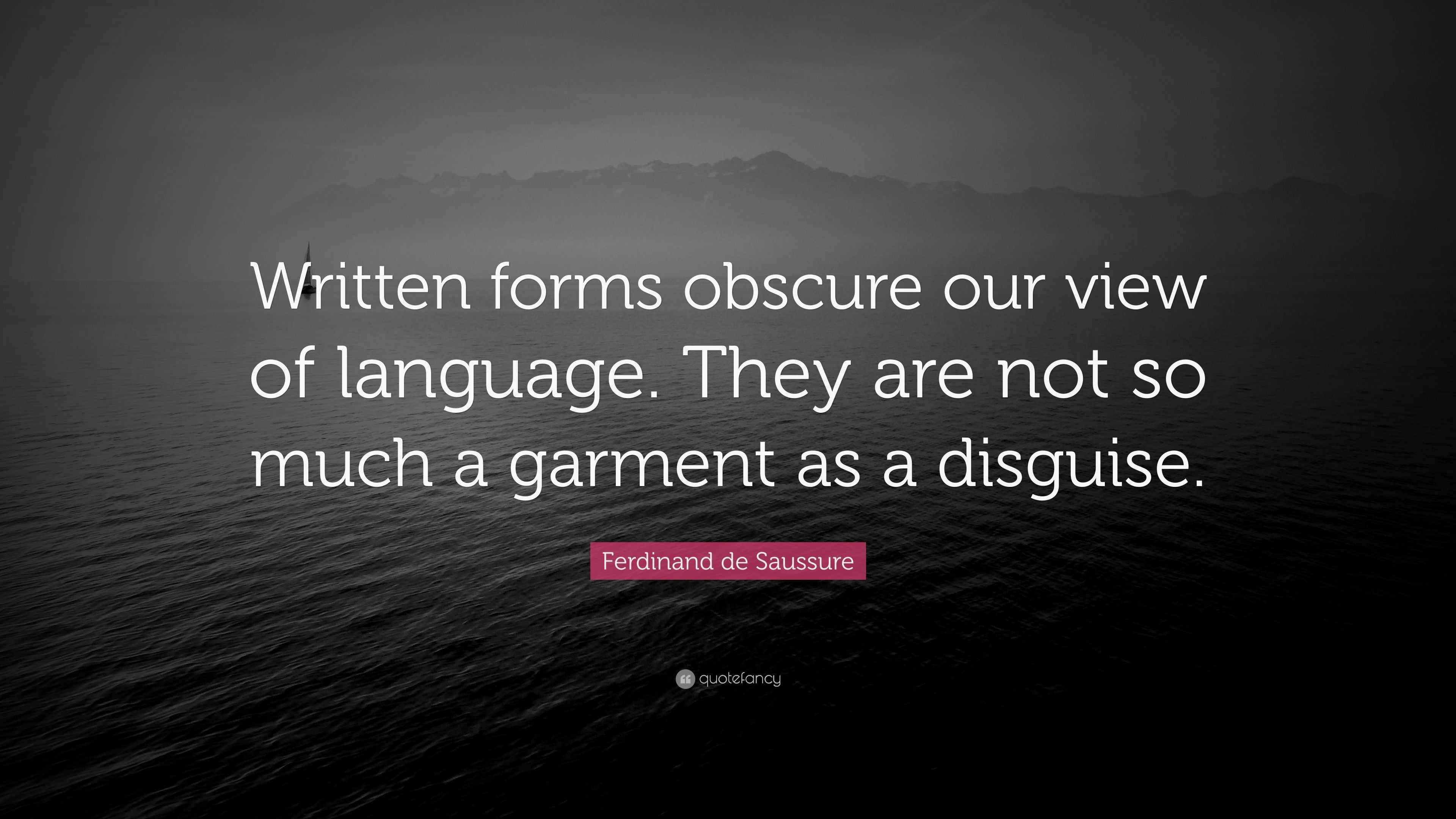 Ferdinand de Saussure Quote: “Written forms obscure our view of ...