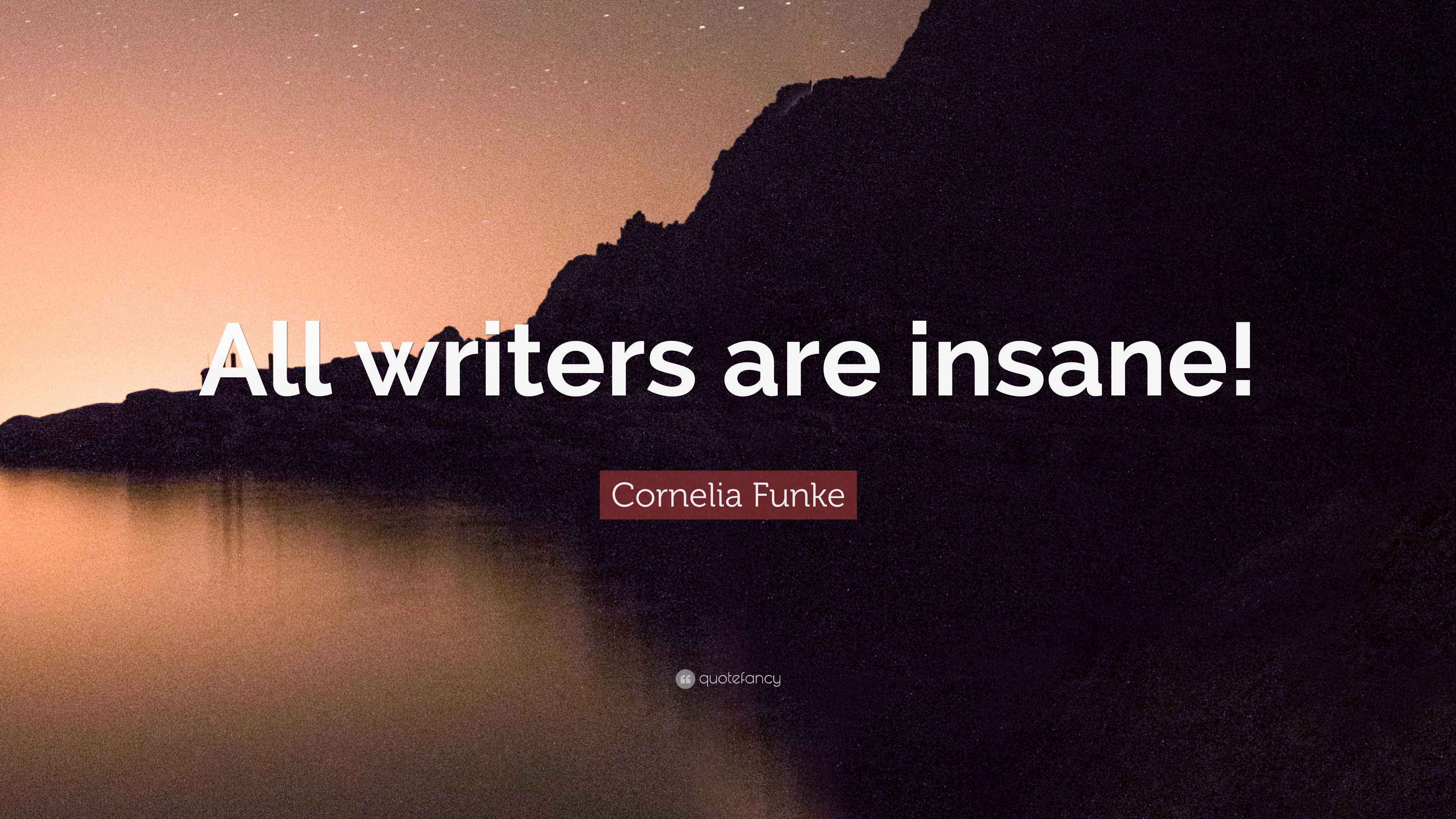 Cornelia Funke Quote: “All writers are insane!”