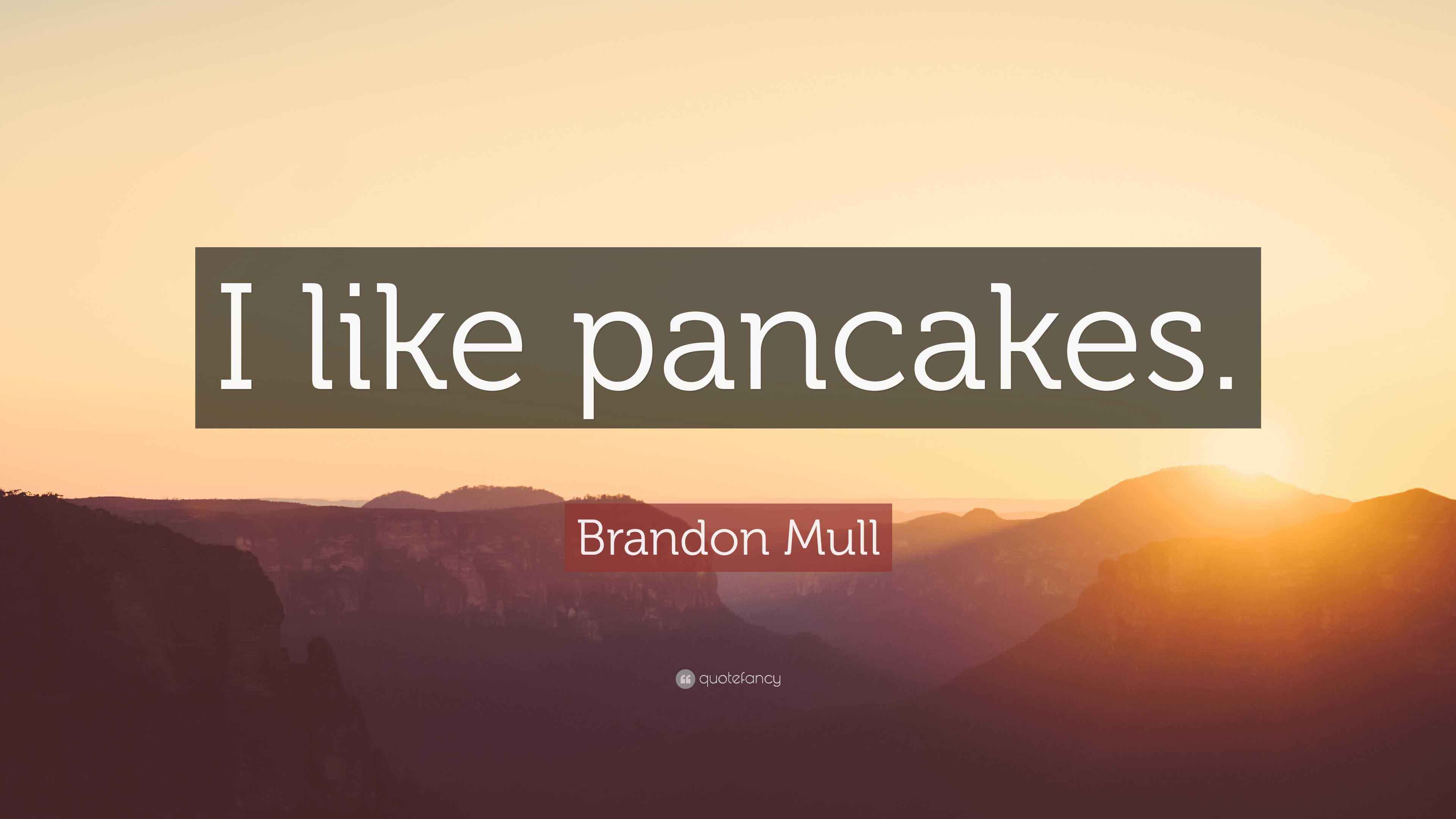 Brandon Mull Quote: “I like pancakes.”