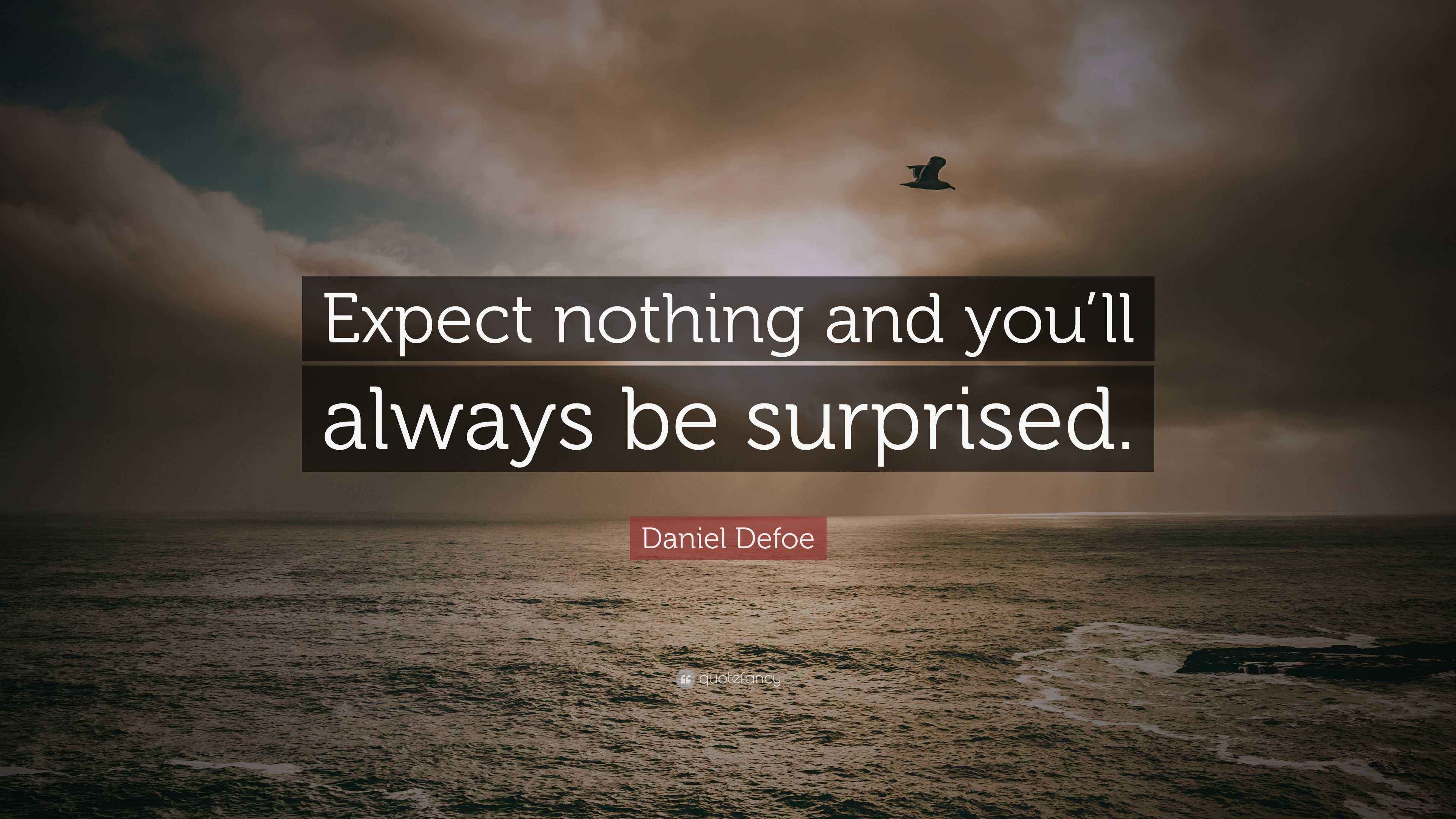 Daniel Defoe Quote: “Expect nothing and you’ll always be surprised.”