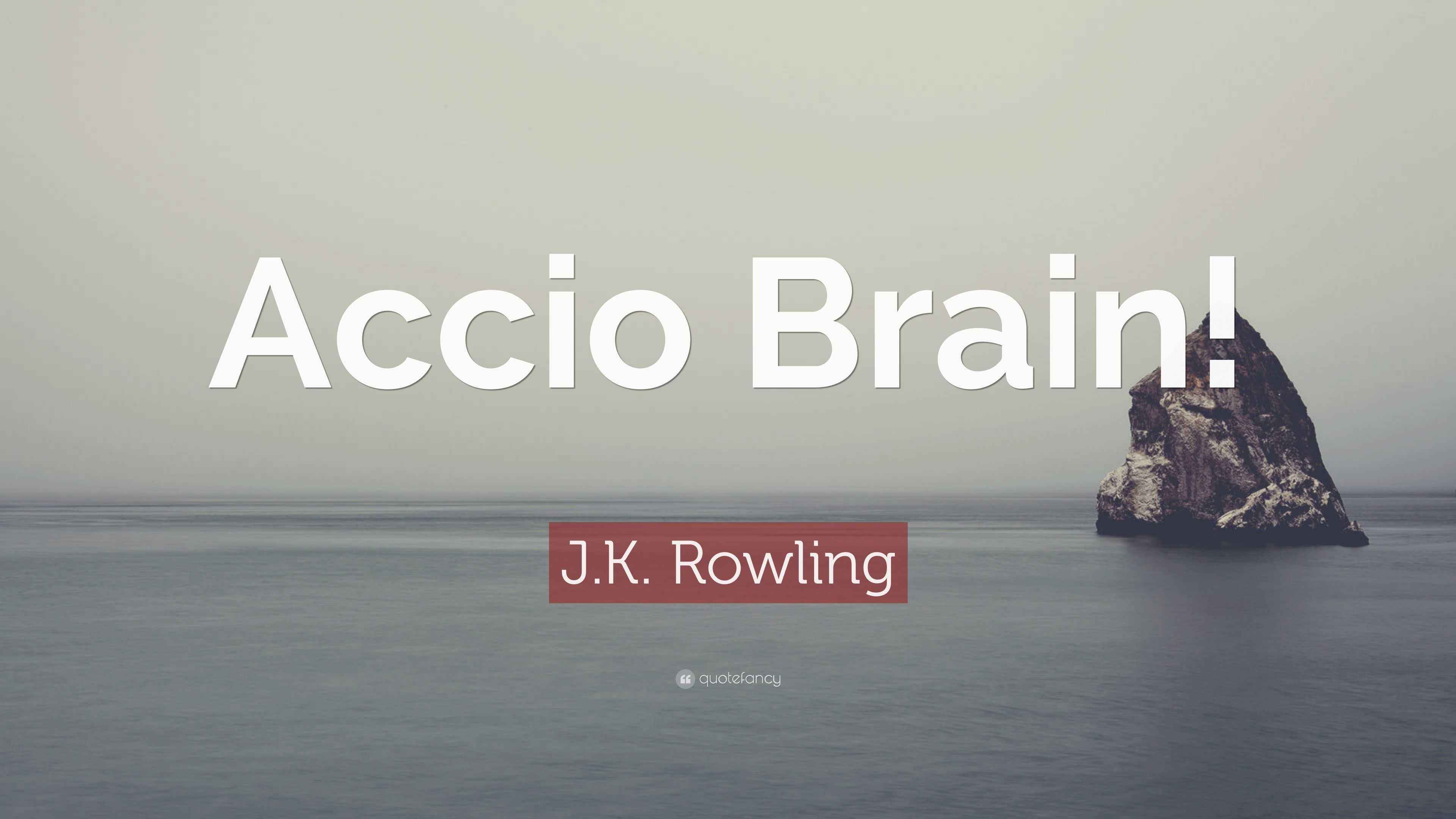 J.K. Rowling Quote: “Accio Brain!”