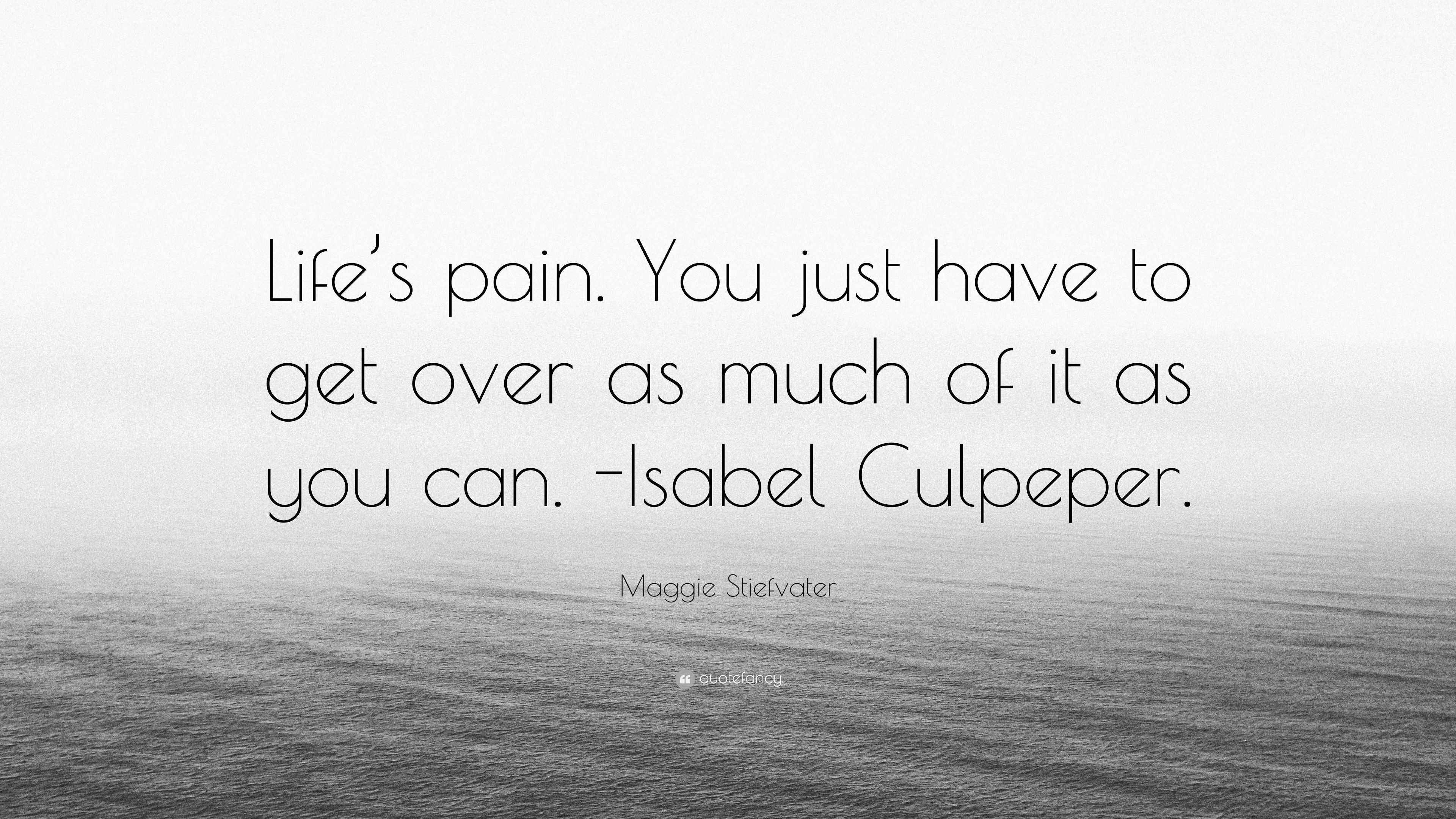 Maggie Stiefvater Quote: “Life’s pain. You just have to get over as ...
