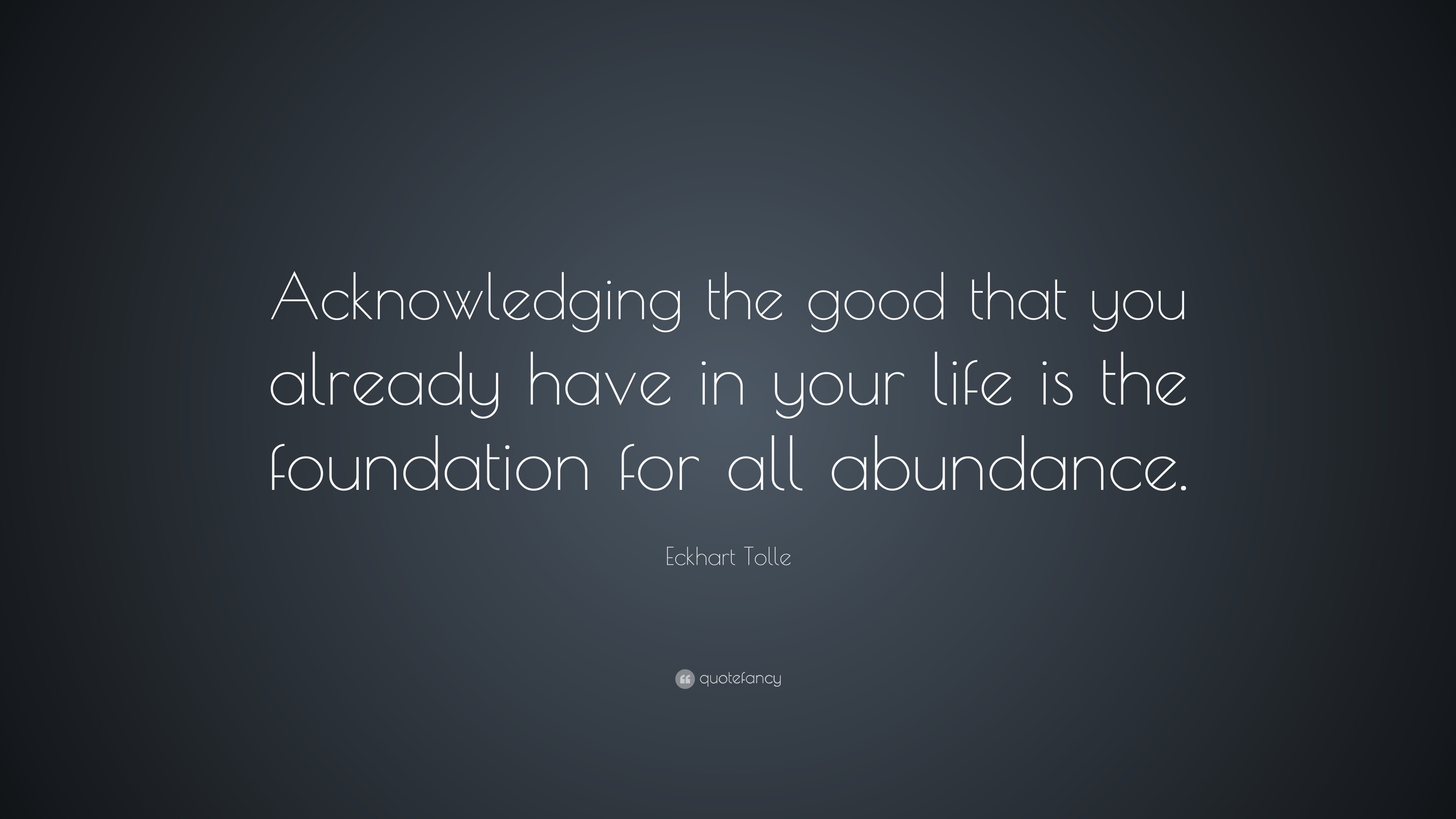Eckhart Tolle Quote: “Acknowledging the good that you already have in ...