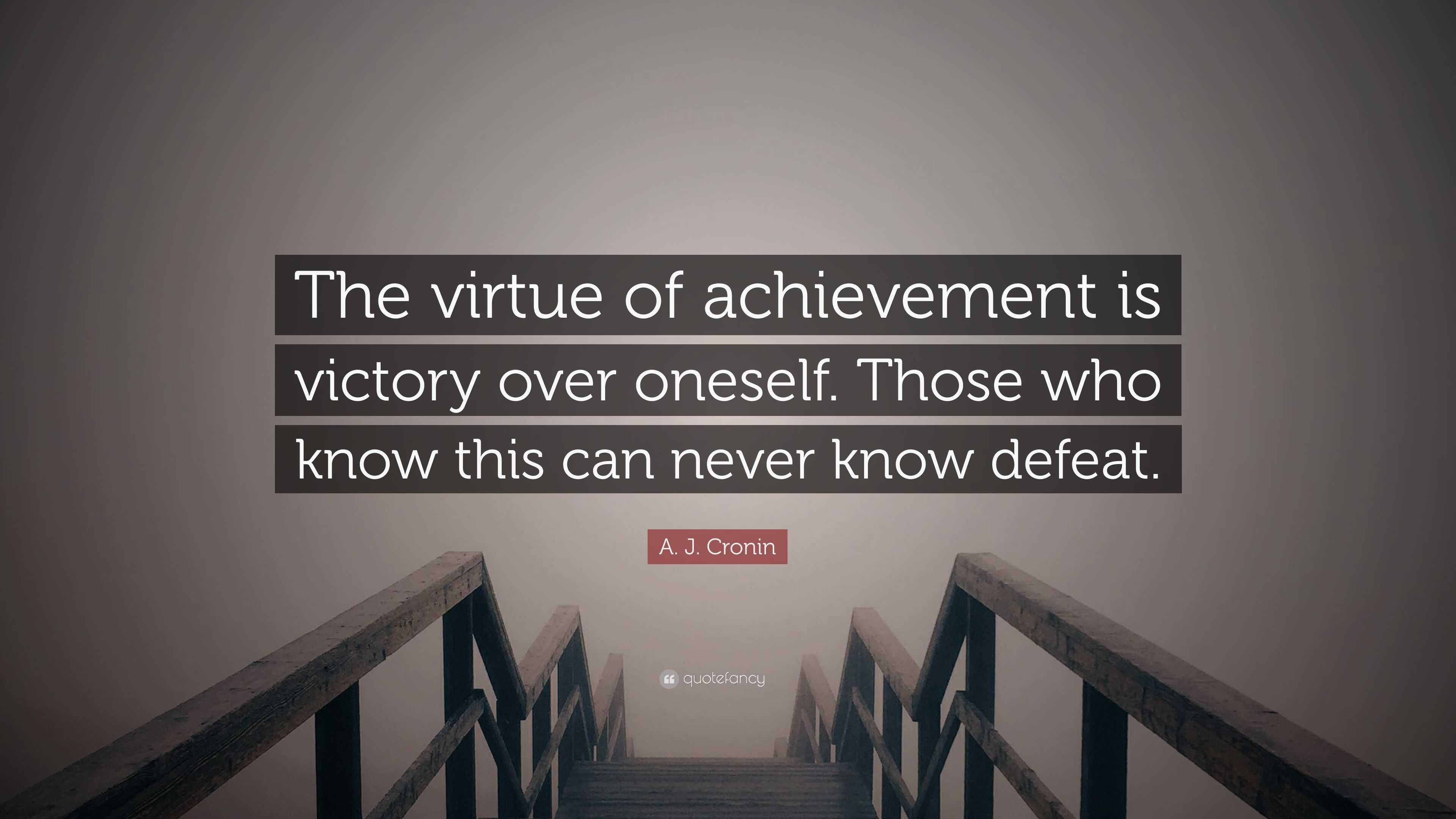 A. J. Cronin Quote: “The virtue of achievement is victory over oneself ...