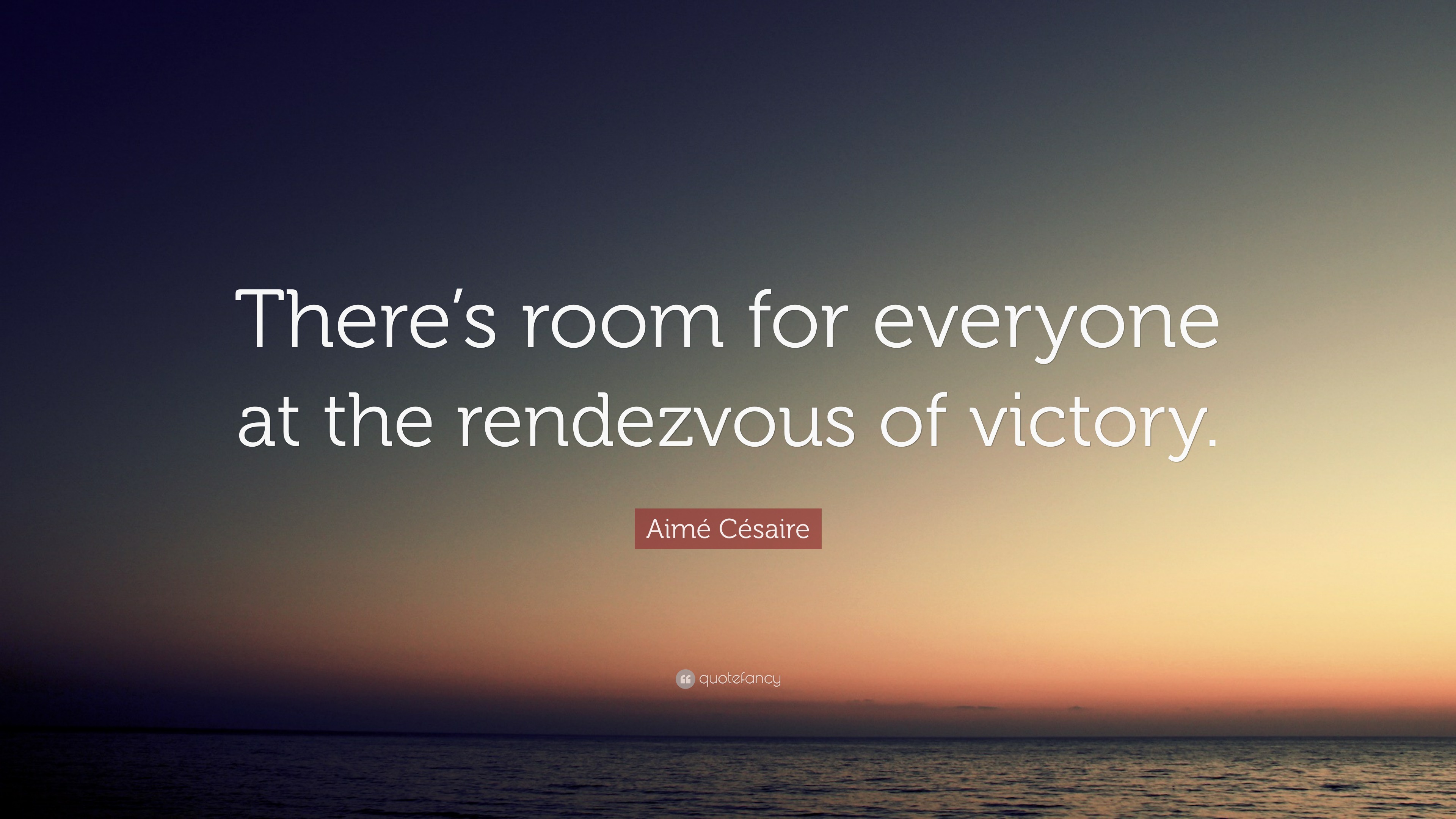 Aimé Césaire Quote: “There’s room for everyone at the rendezvous of ...