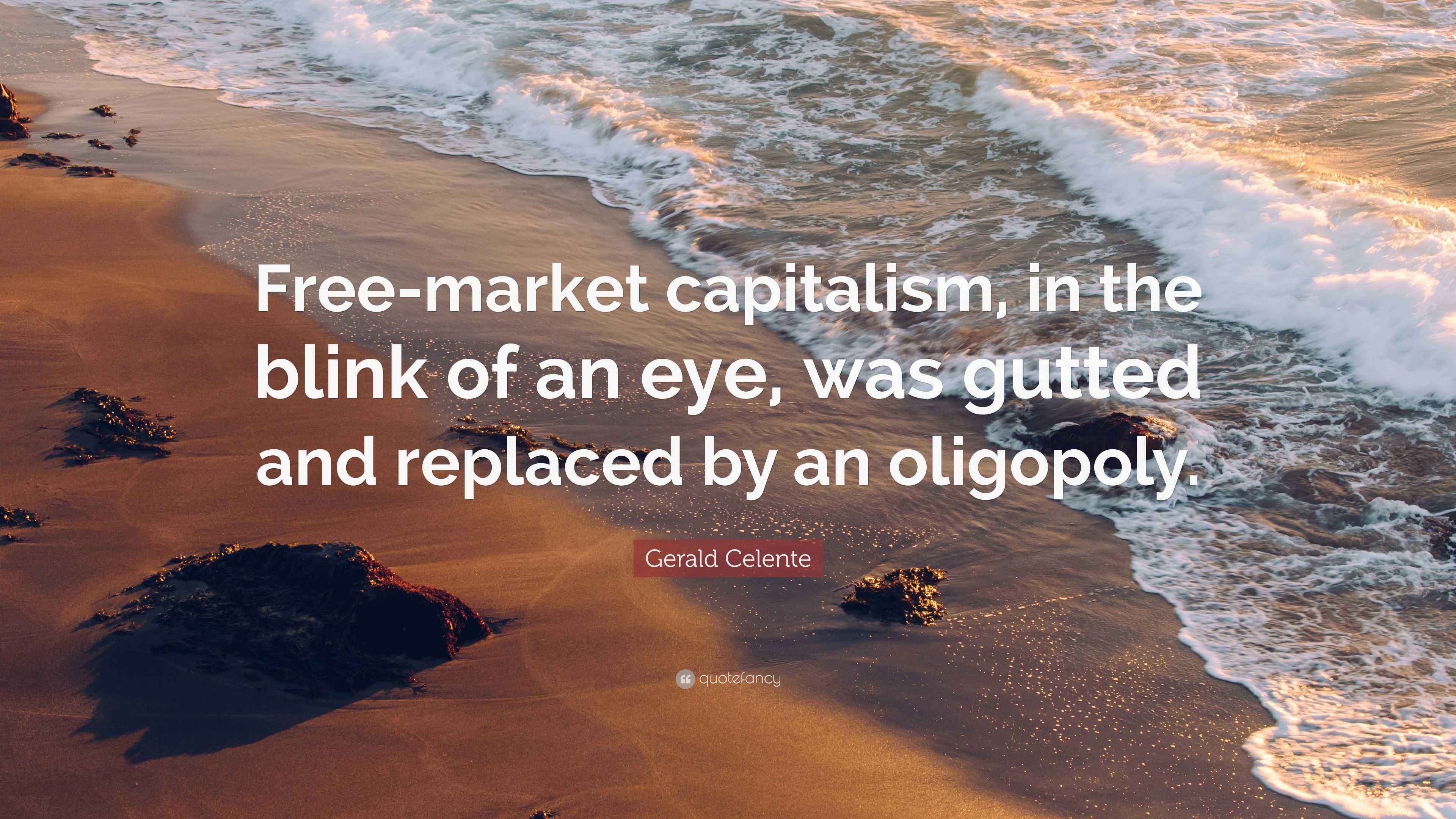 Gerald Celente Quote: “Free-market capitalism, in the blink of an eye ...