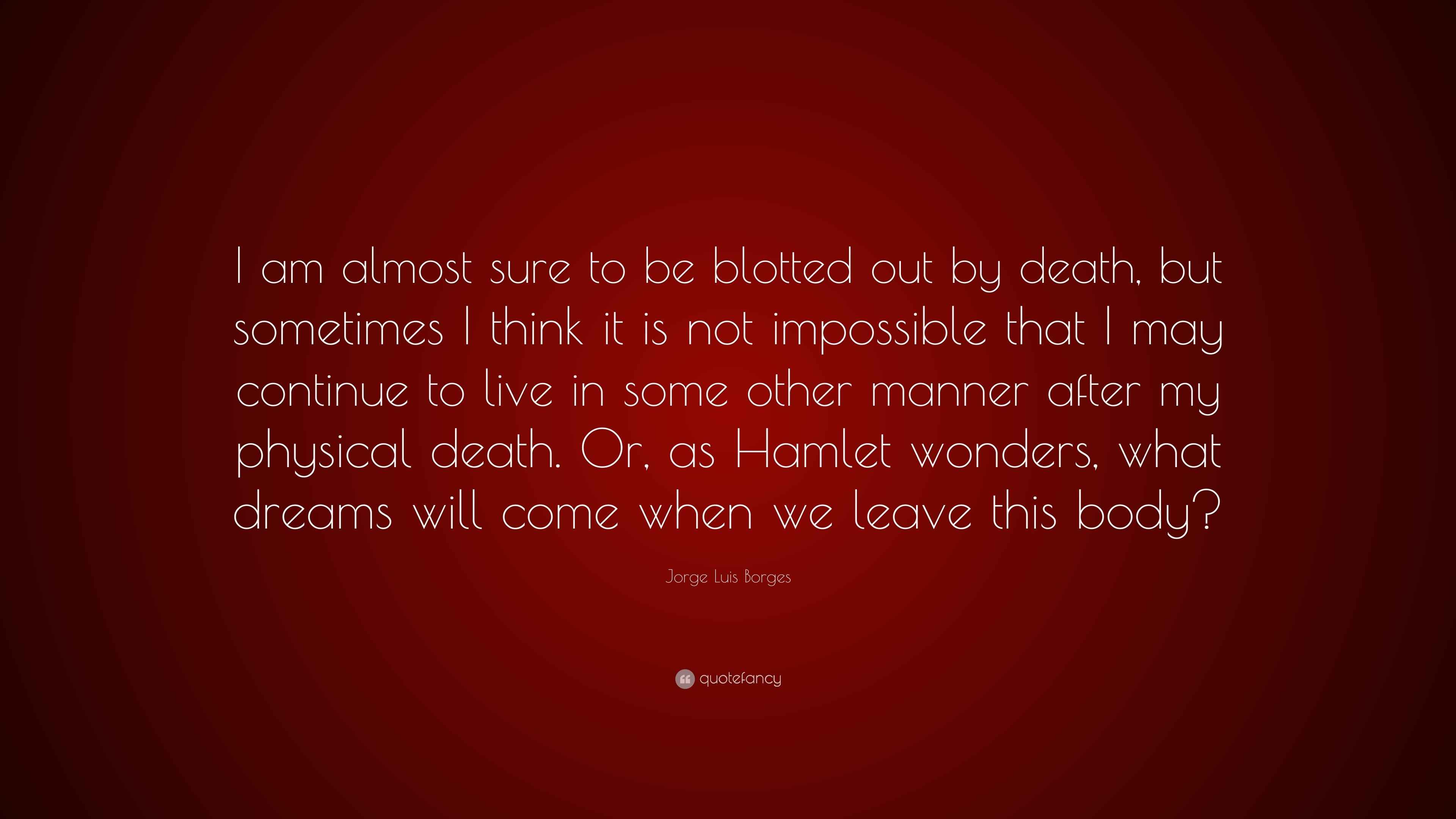Jorge Luis Borges Quote: “I am almost sure to be blotted out by death ...