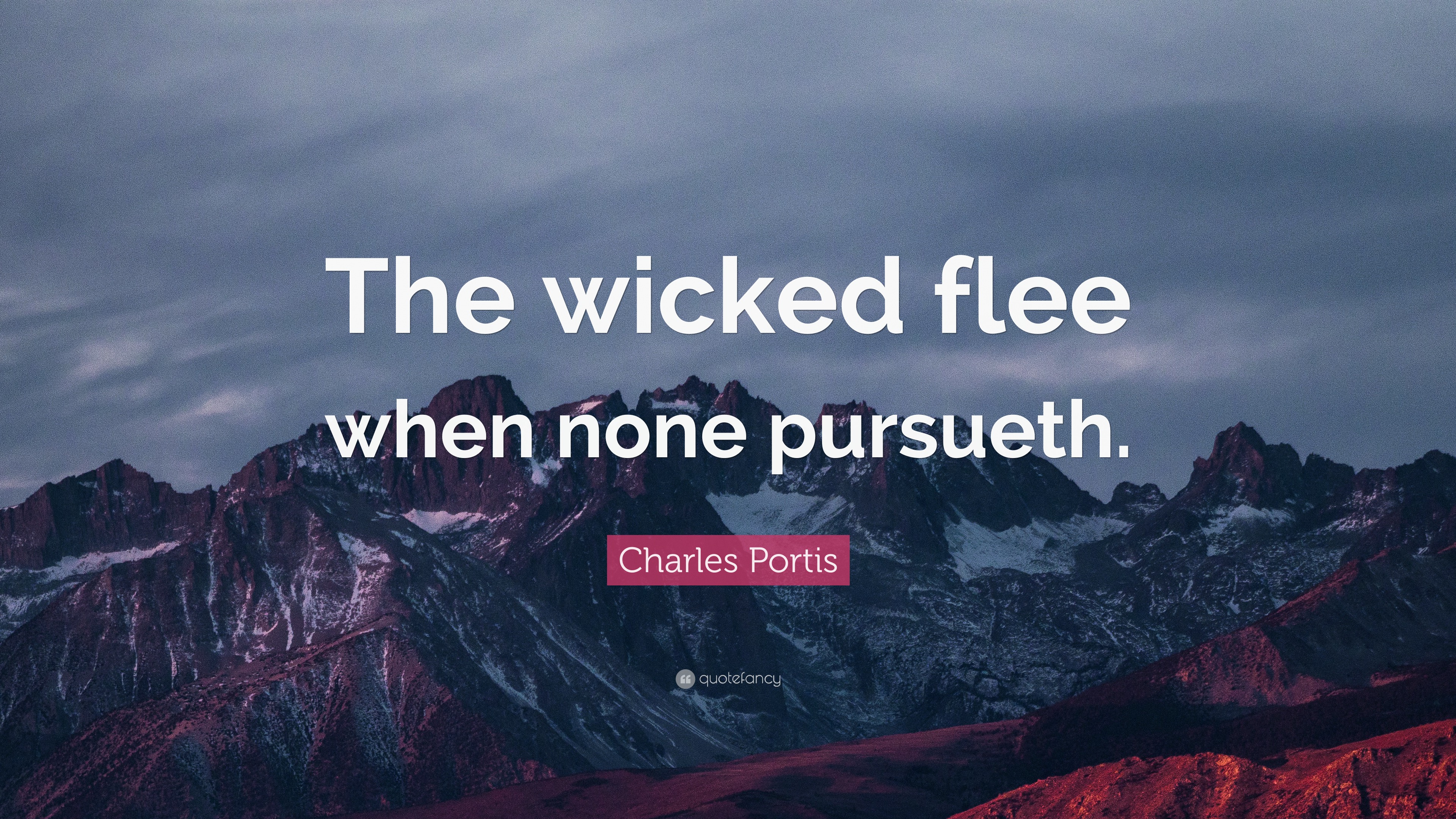 Charles Portis Quote: “The wicked flee when none pursueth.”
