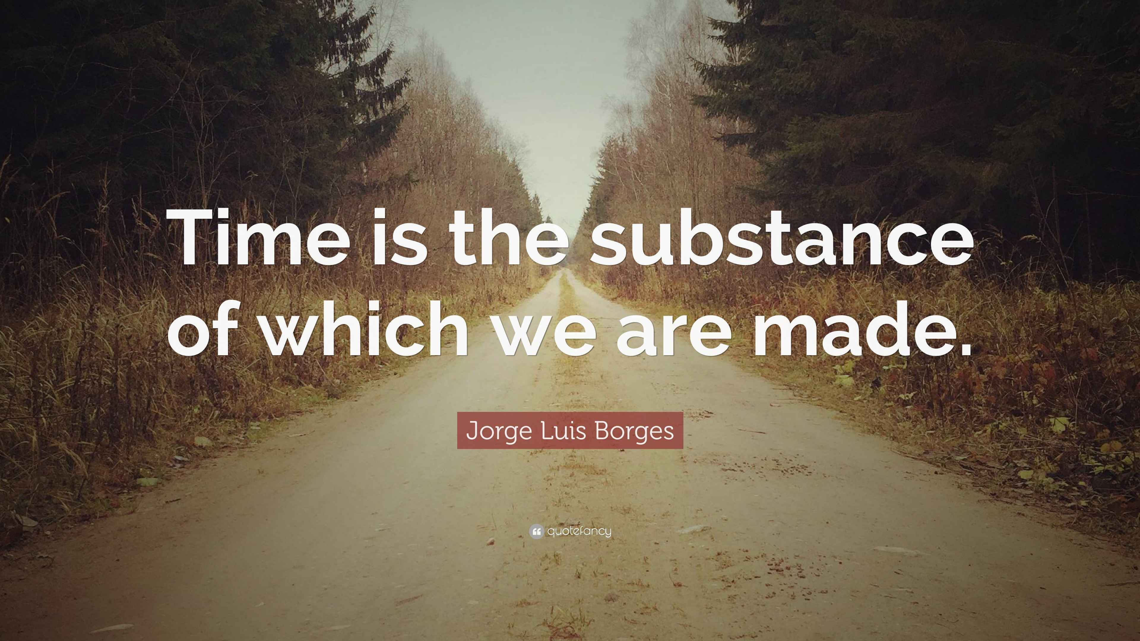Jorge Luis Borges Quote: “Time is the substance of which we are made.”