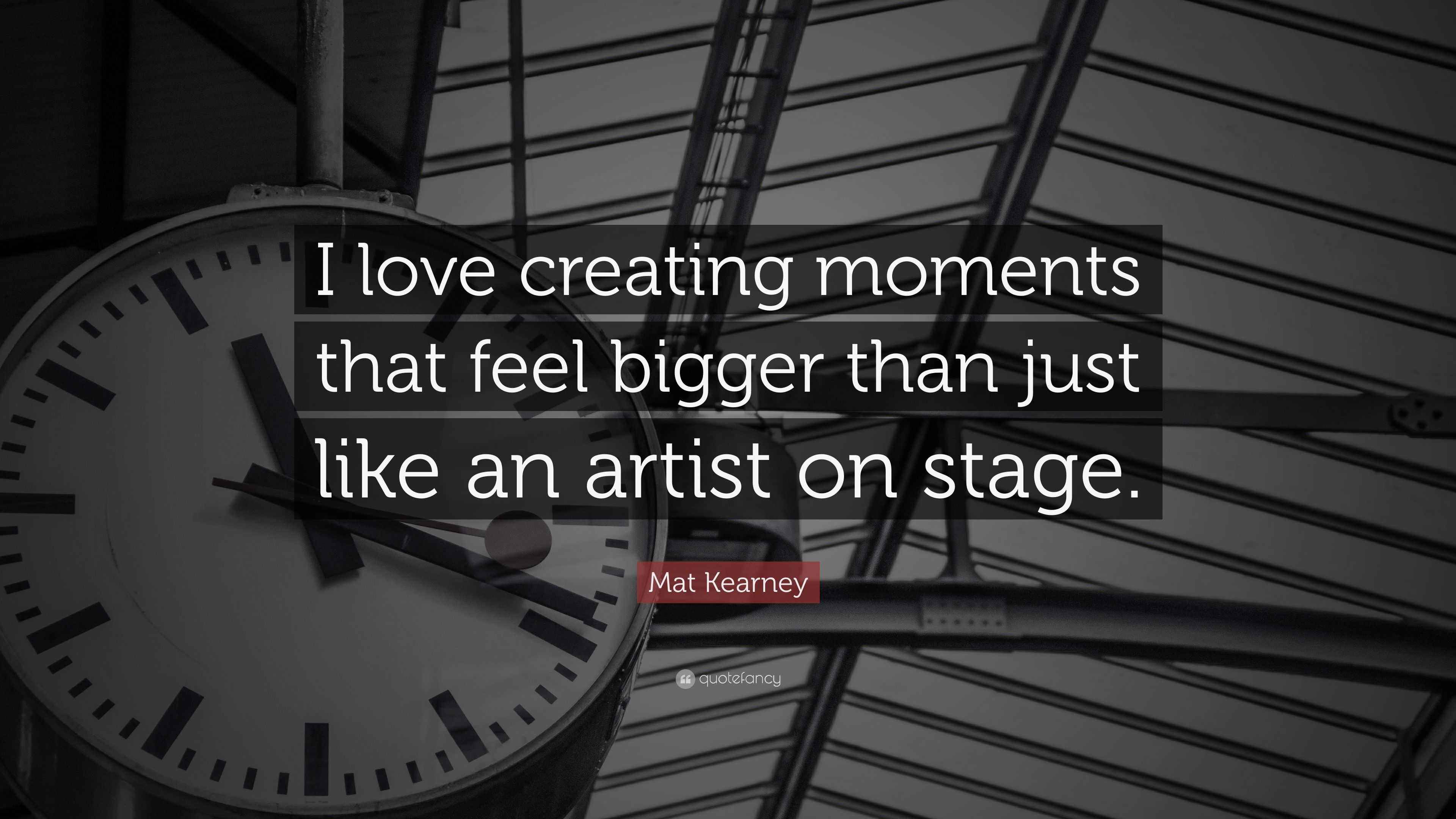 Mat Kearney Quote: “I love creating moments that feel bigger than just ...