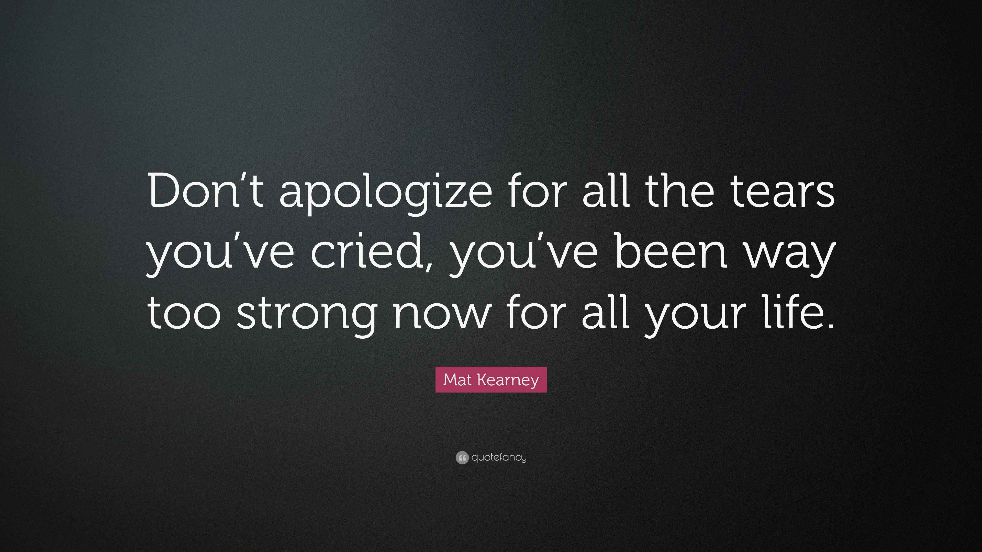 Mat Kearney Quote: “Don’t apologize for all the tears you’ve cried, you ...