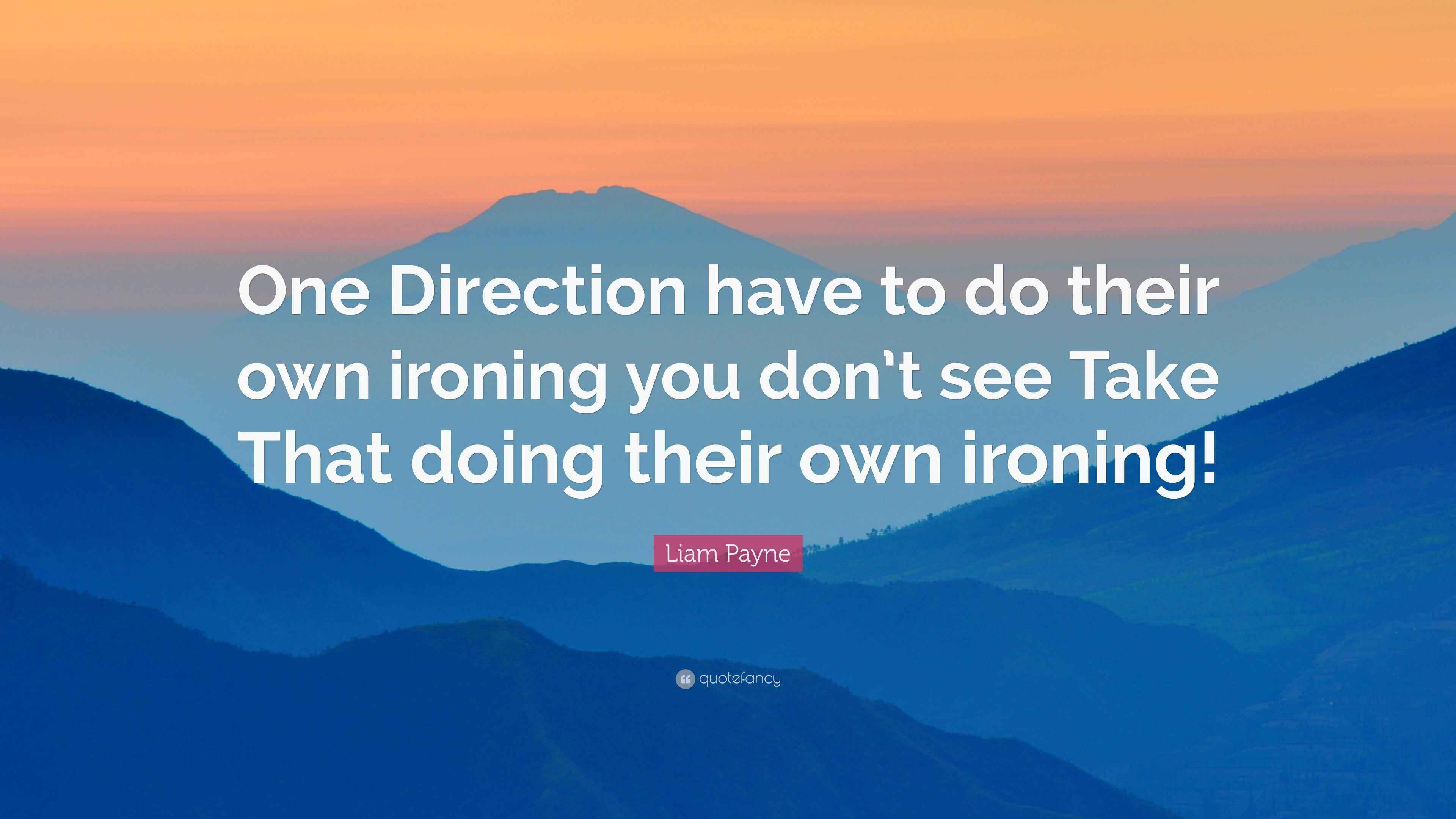 Liam Payne Quote: “One Direction have to do their own ironing you don’t ...