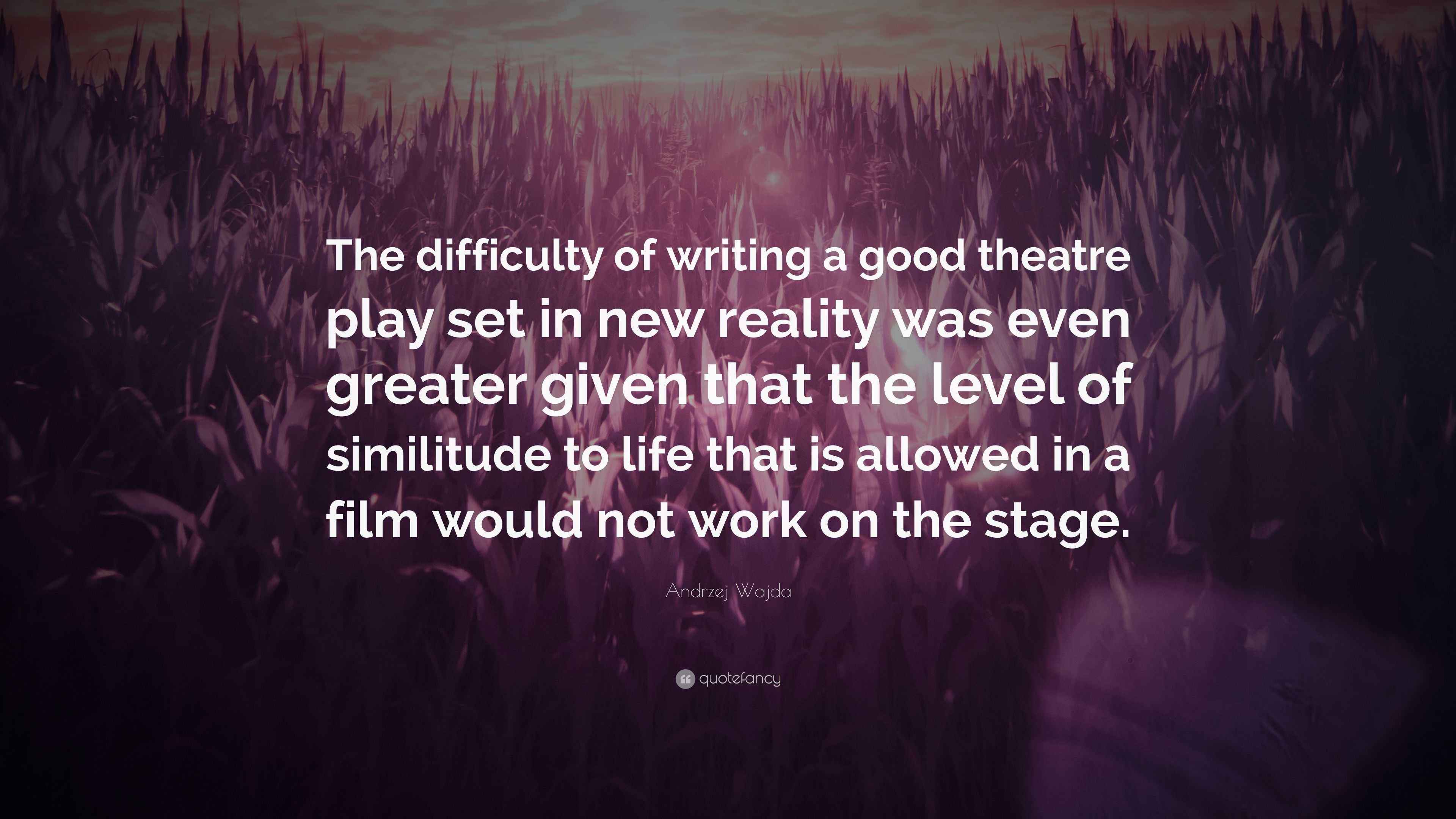 Andrzej Wajda Quote: “The difficulty of writing a good theatre play set ...