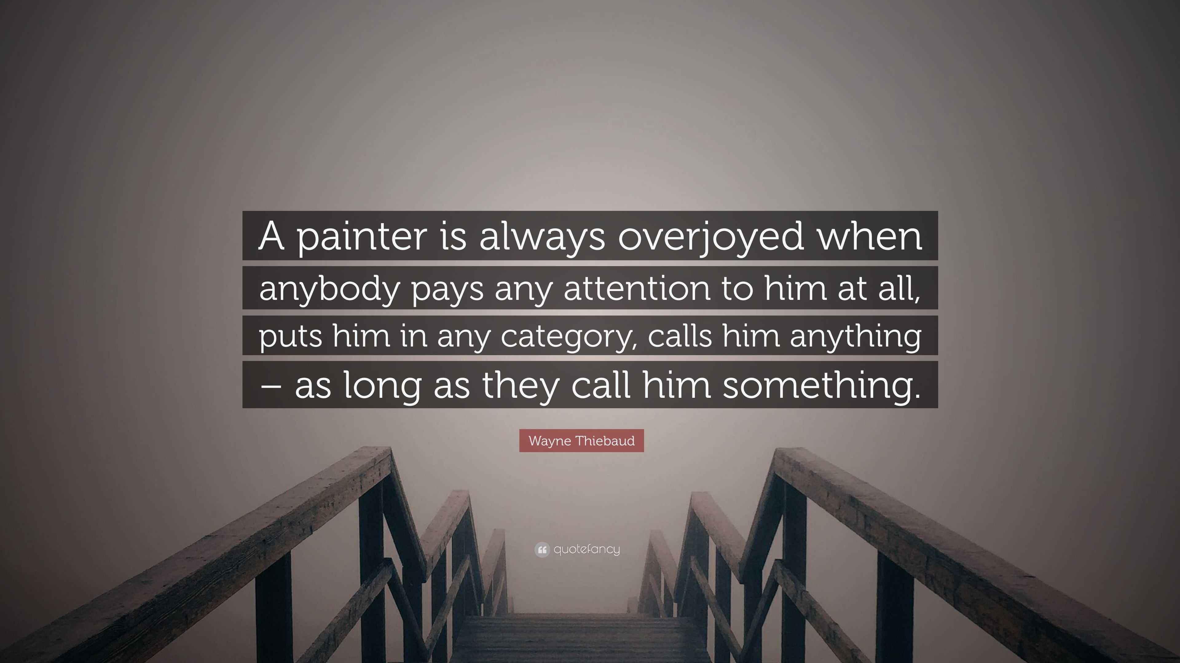 Wayne Thiebaud Quote: “A painter is always overjoyed when anybody pays ...