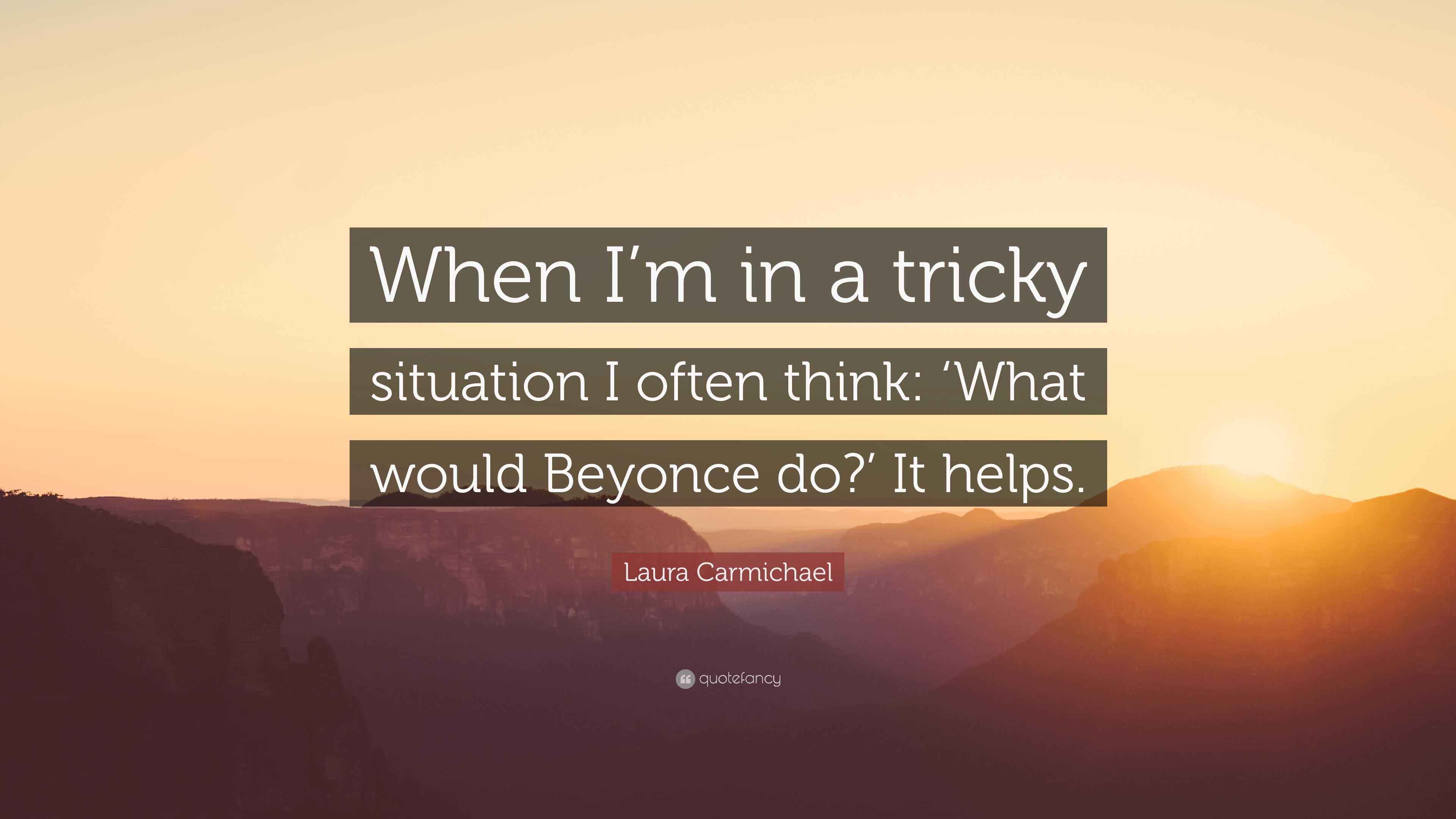 Laura Carmichael Quote: “When I’m in a tricky situation I often think ...