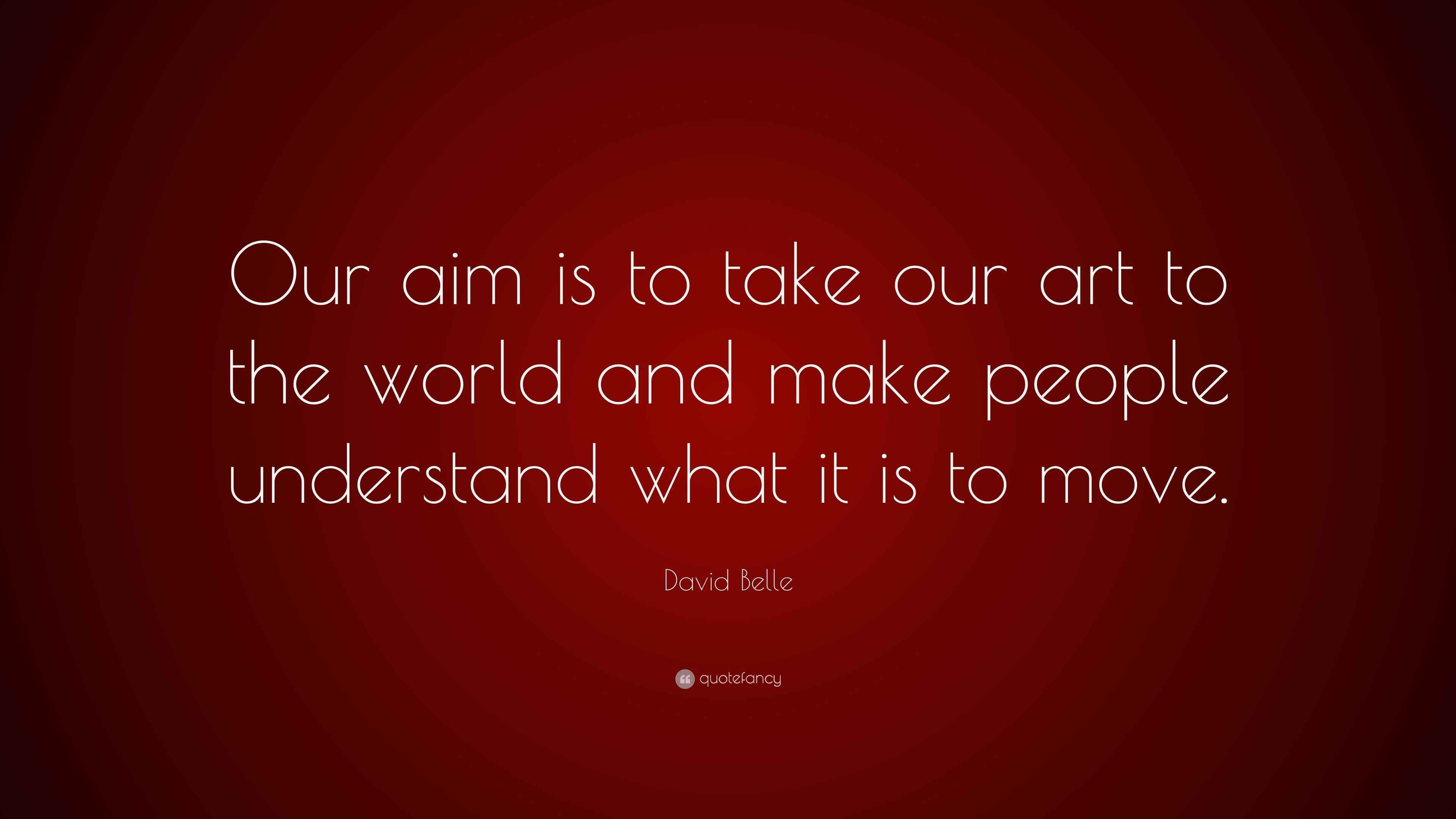 David Belle Quote: “Our aim is to take our art to the world and make ...