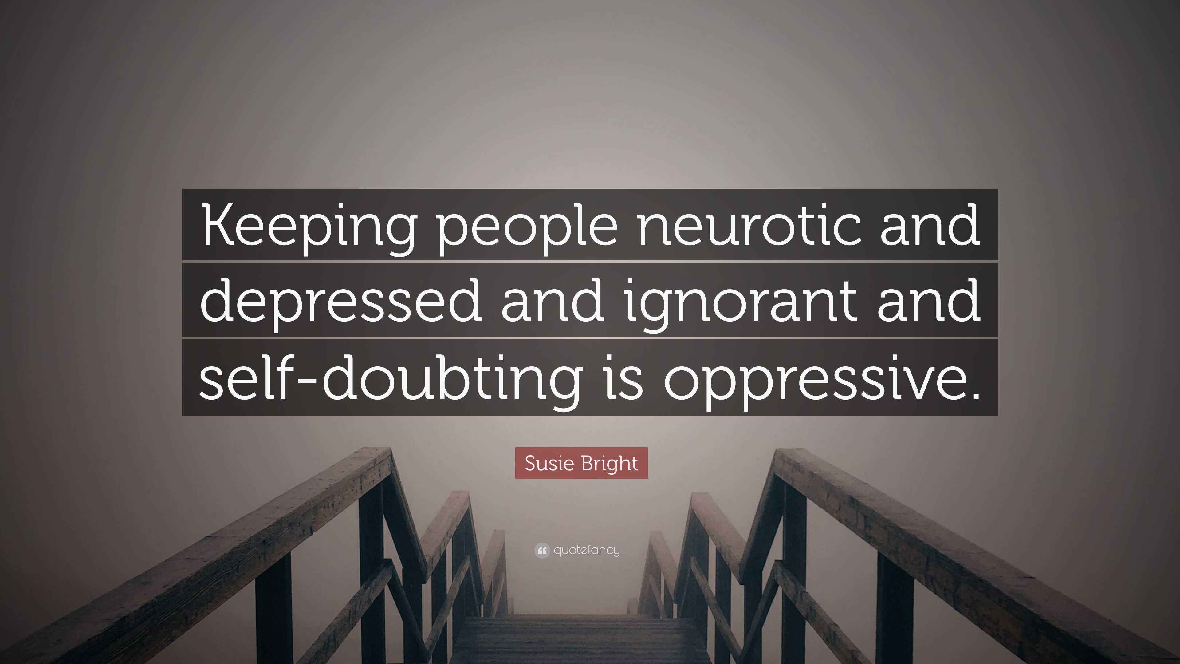 Susie Bright Quote: “Keeping people neurotic and depressed and ignorant ...