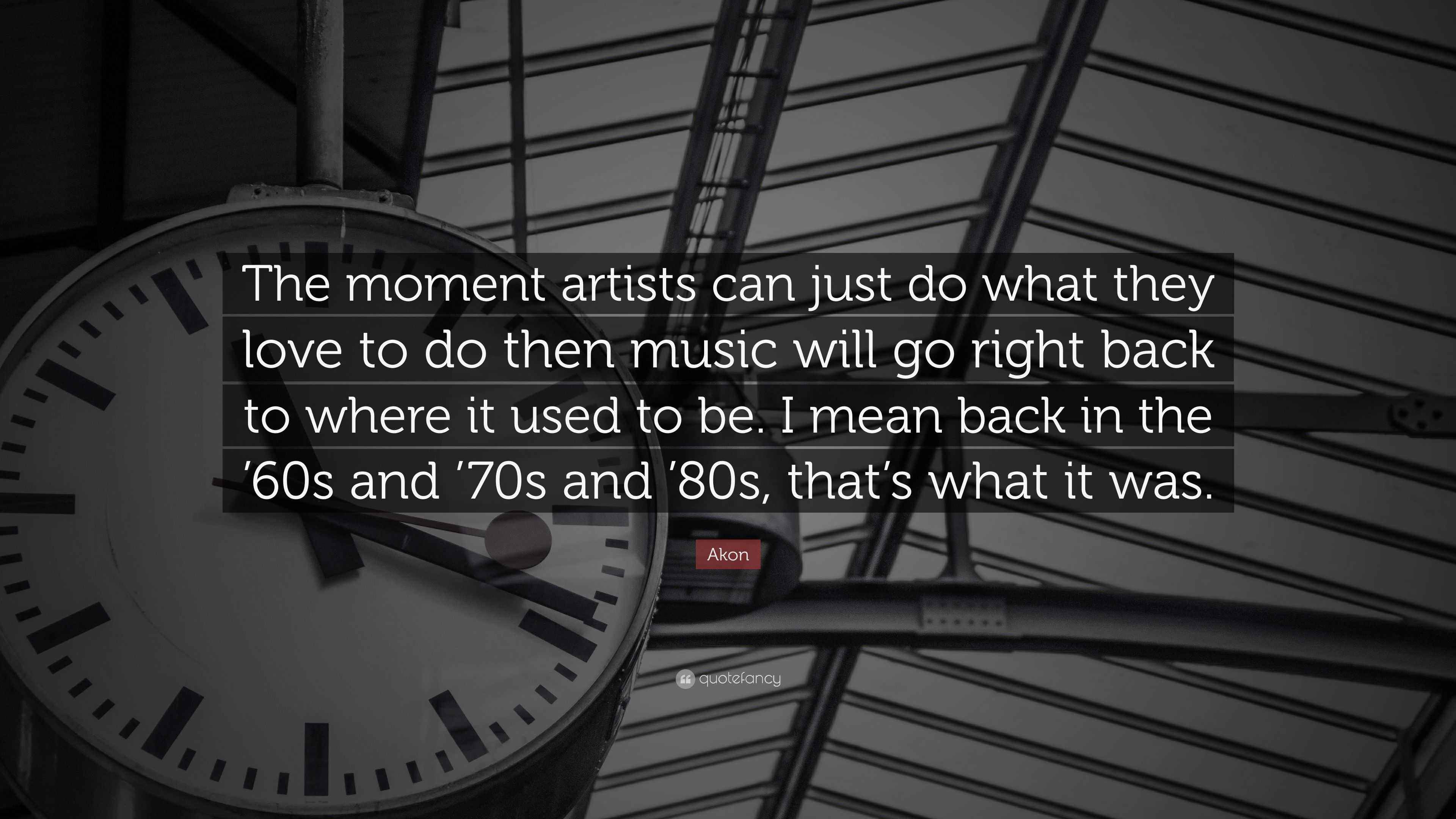 Akon Quote: “The moment artists can just do what they love to do then ...