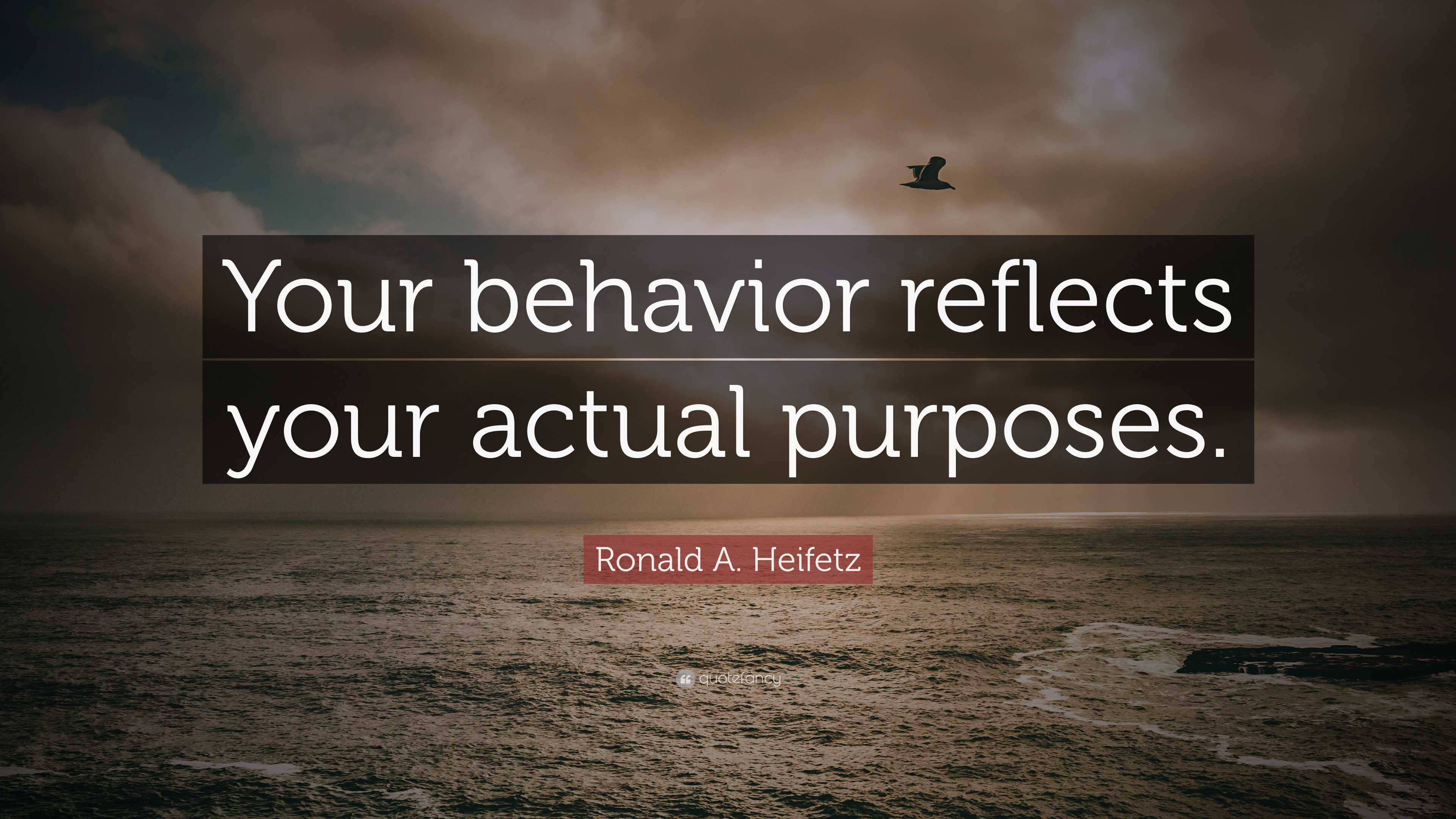 Ronald A. Heifetz Quote: “Your behavior reflects your actual purposes.”