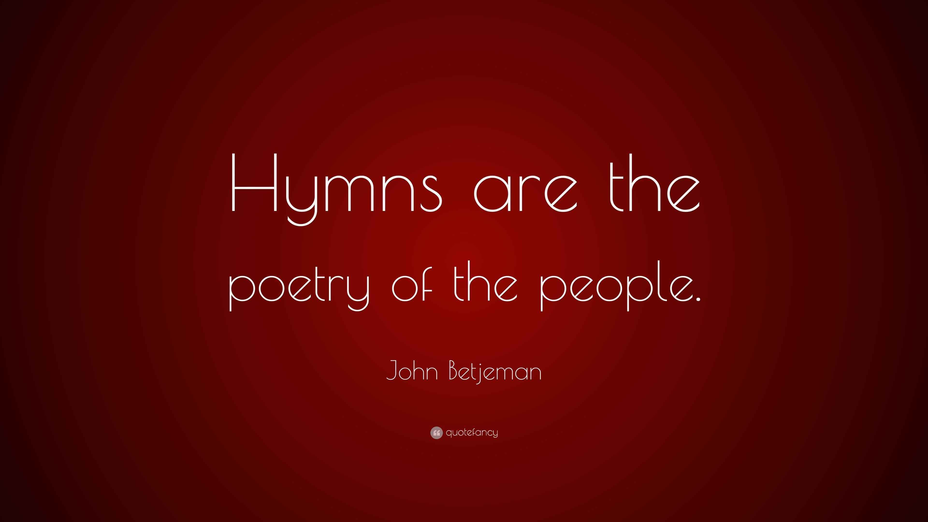 John Betjeman Quote: “Hymns are the poetry of the people.”