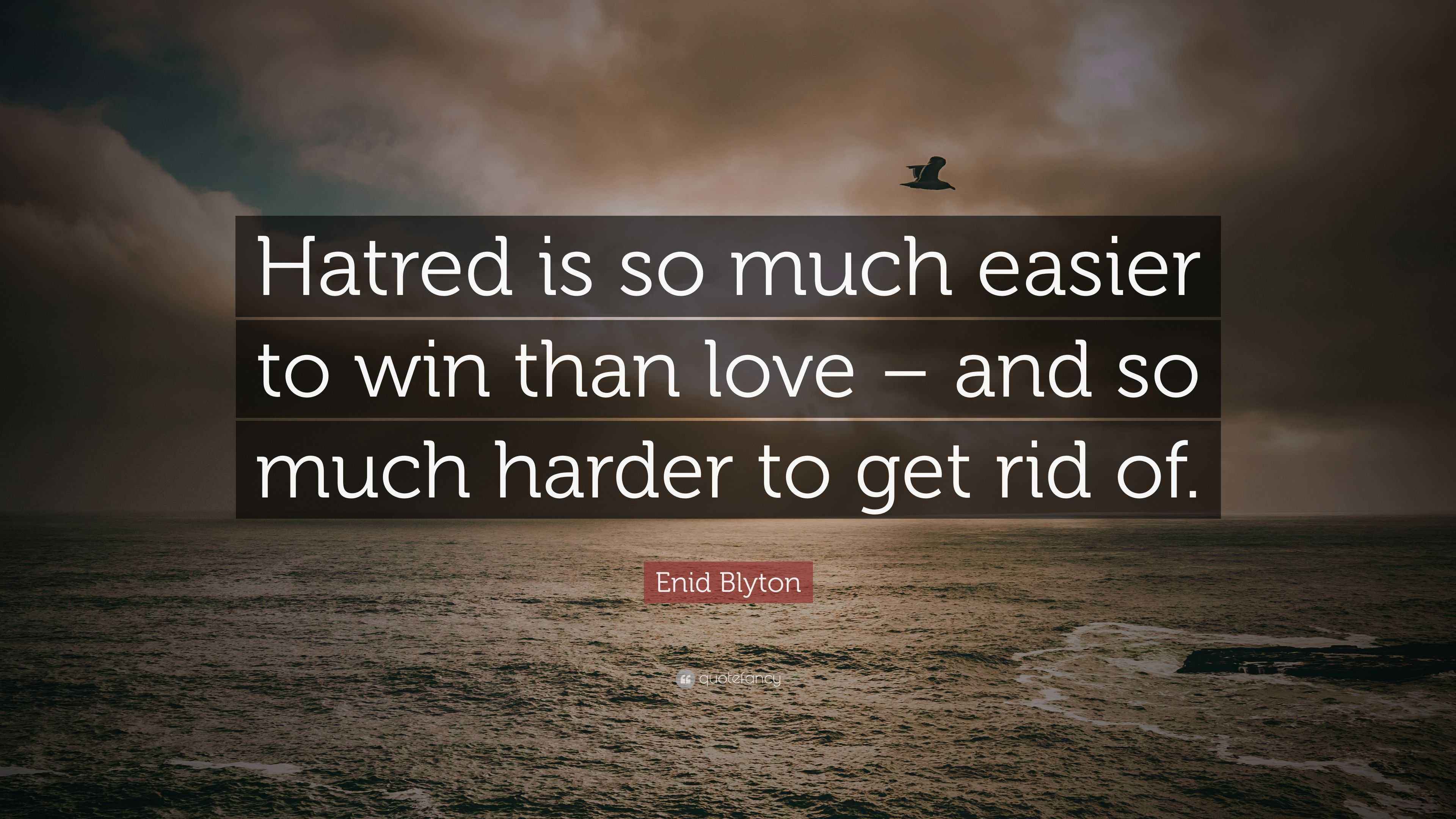 Enid Blyton Quote: “Hatred is so much easier to win than love – and so ...