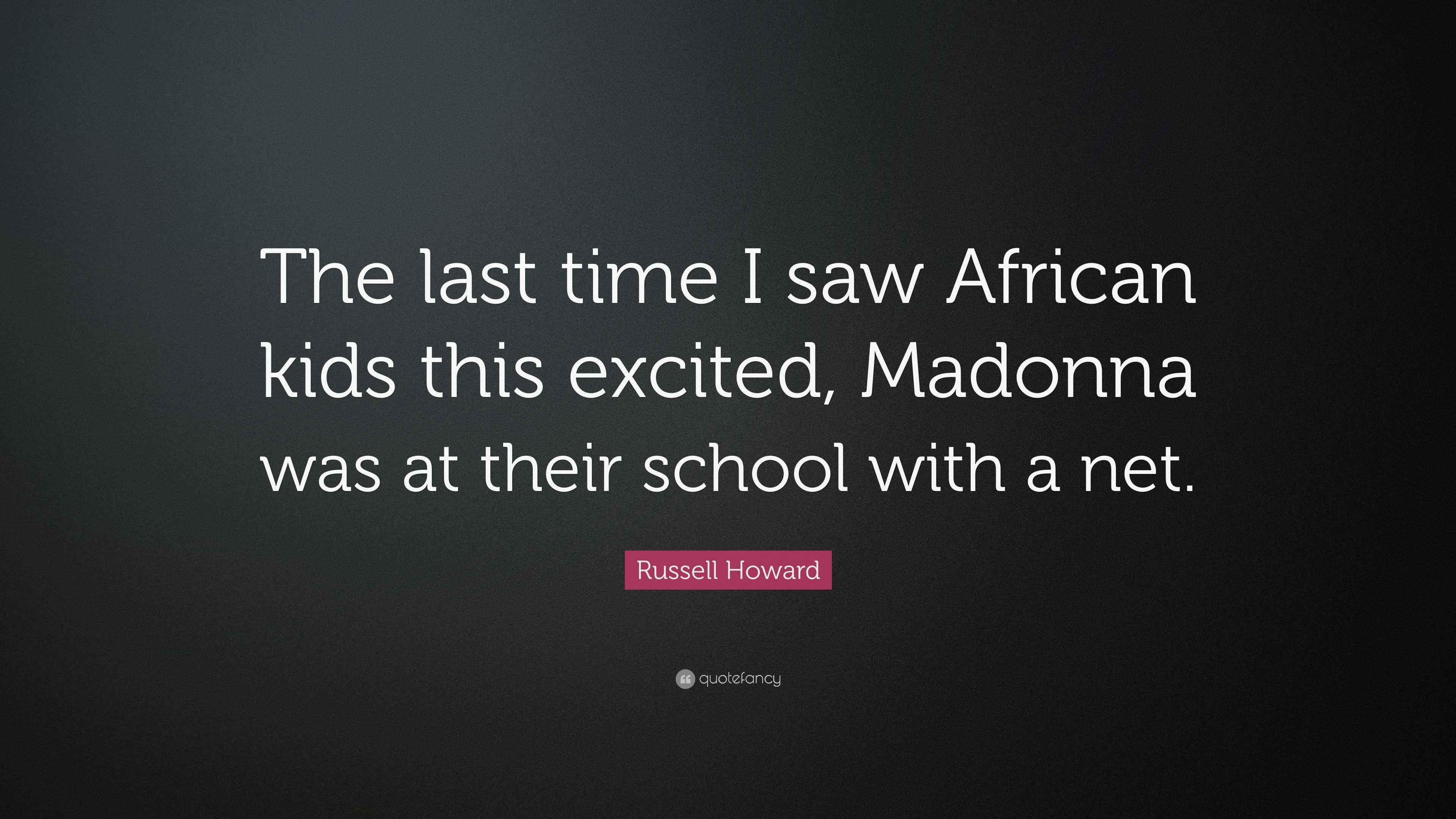 Russell Howard Quote: “The last time I saw African kids this excited ...