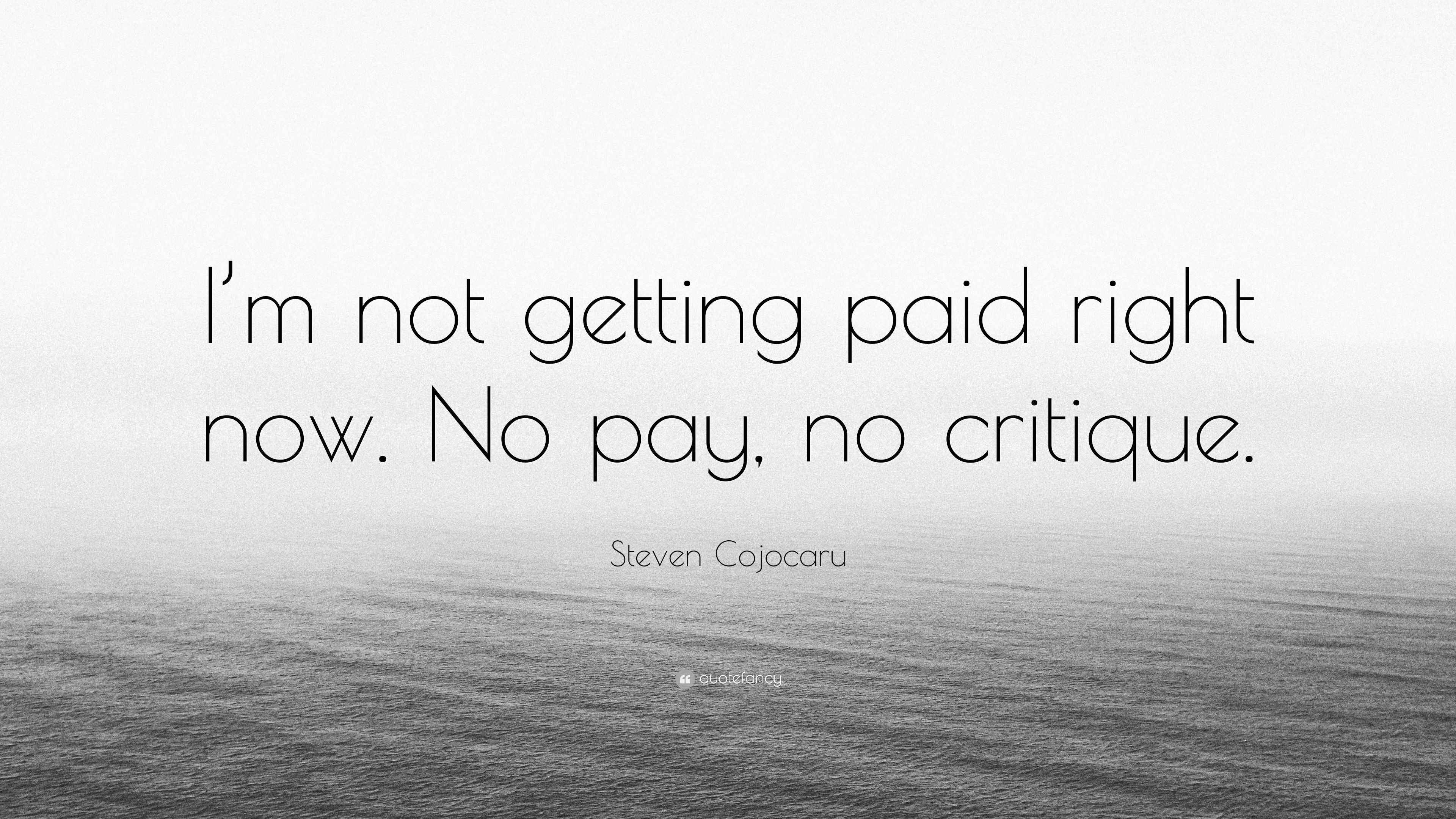 Steven Cojocaru Quote: “I’m not getting paid right now. No pay, no ...
