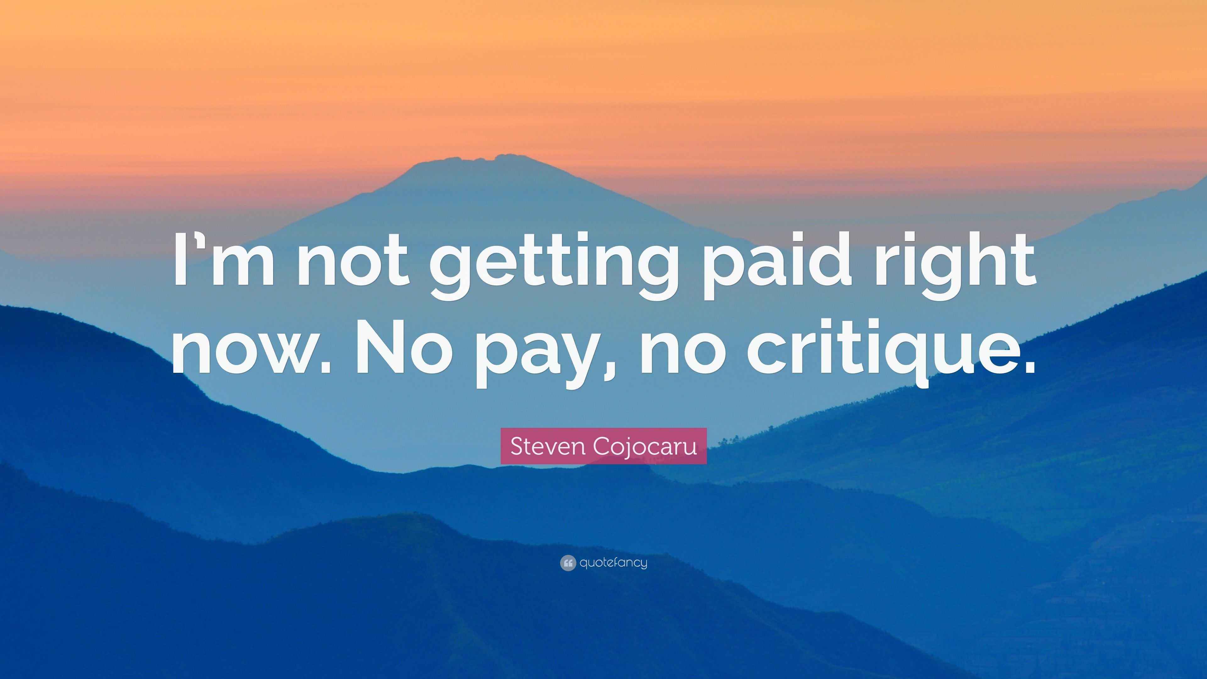 Steven Cojocaru Quote: “I’m not getting paid right now. No pay, no ...
