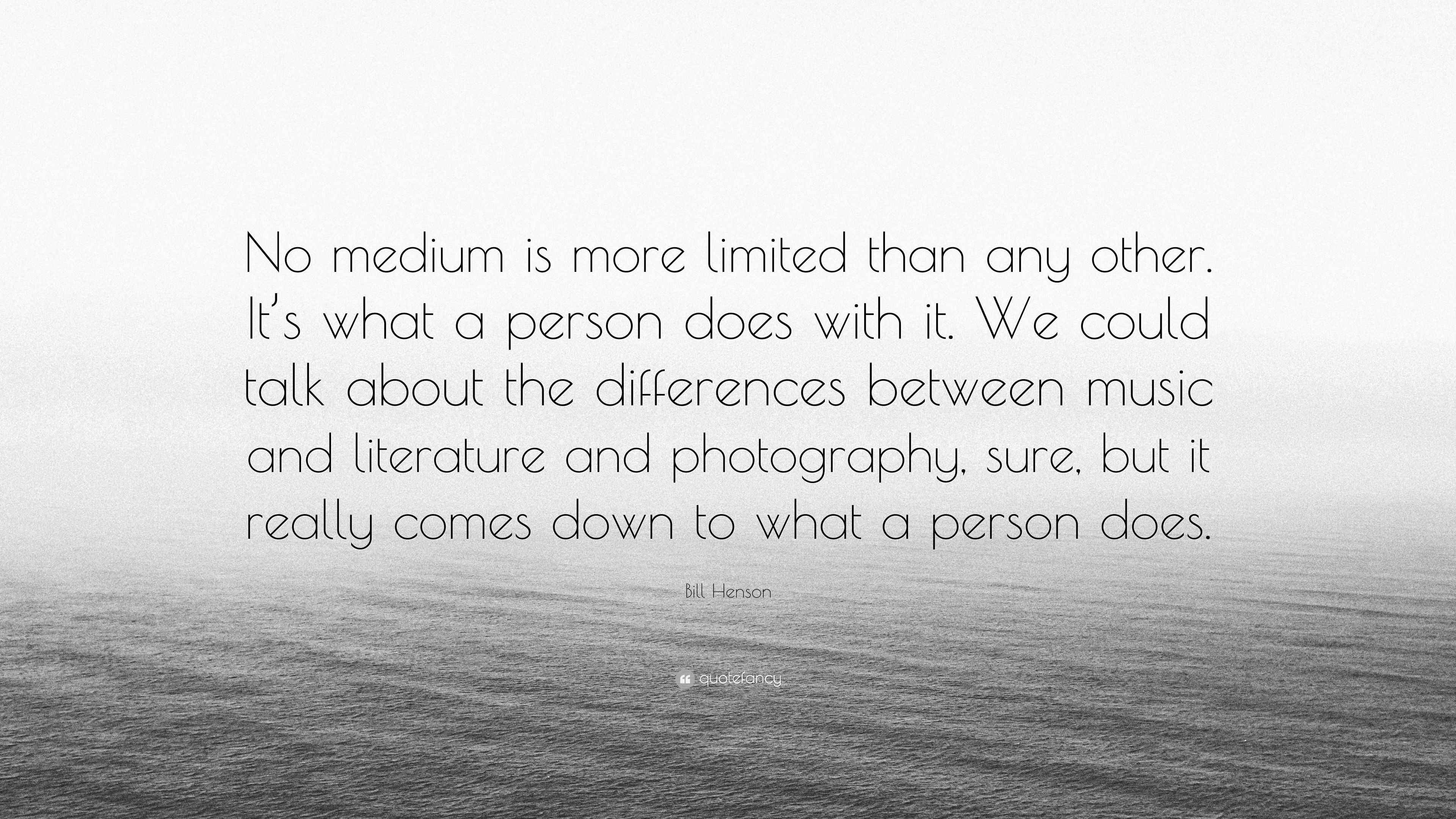Bill Henson Quote: “No medium is more limited than any other. It’s what ...