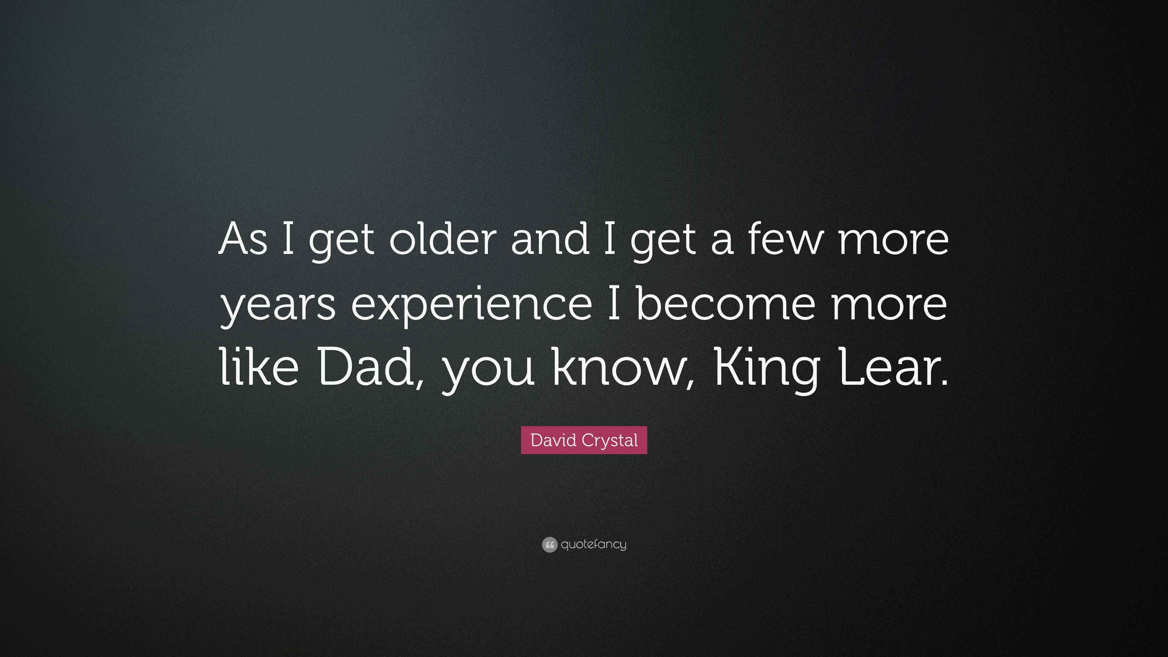 David Crystal Quote: “As I get older and I get a few more years ...