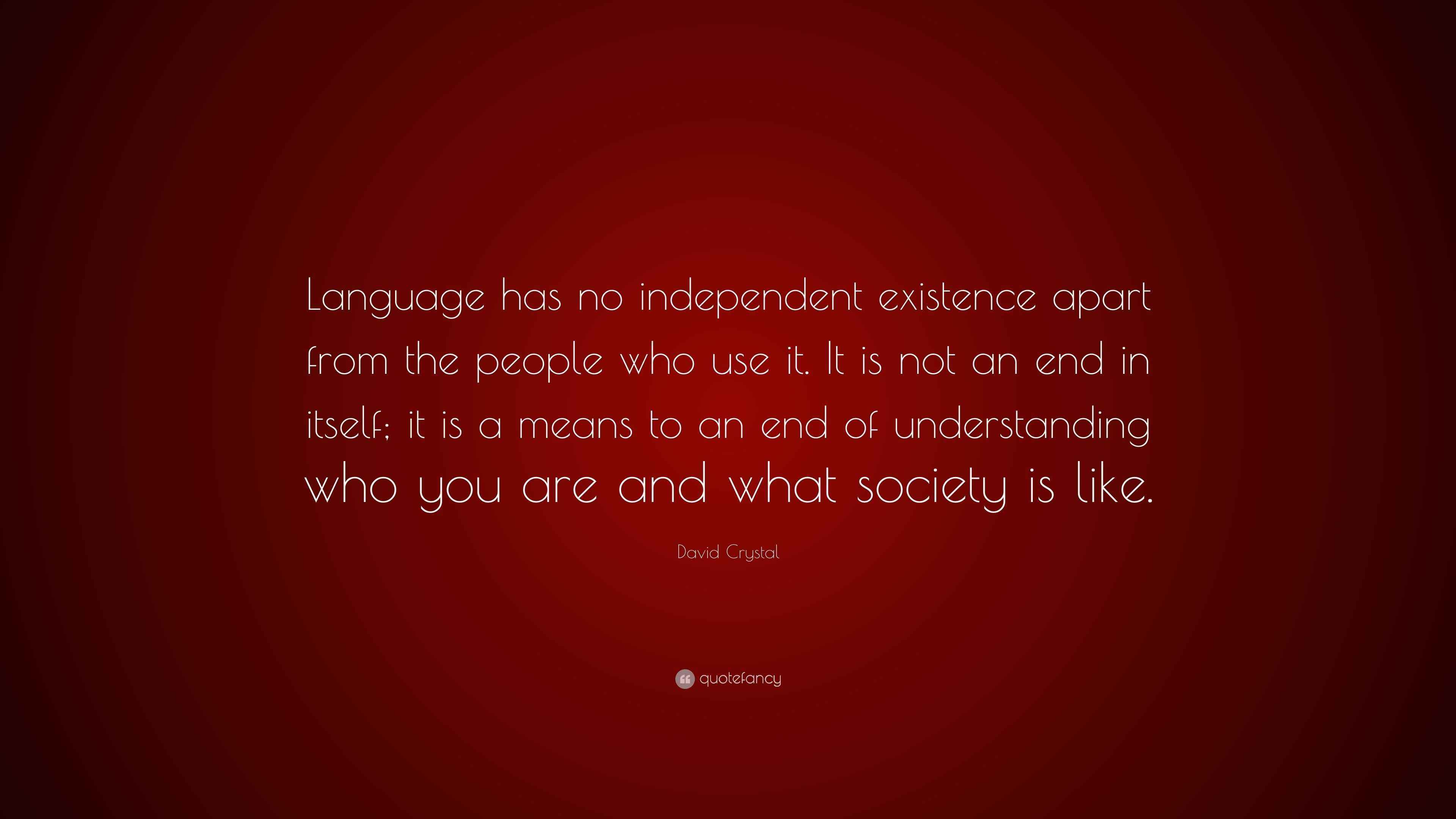 David Crystal Quote: “Language has no independent existence apart from ...