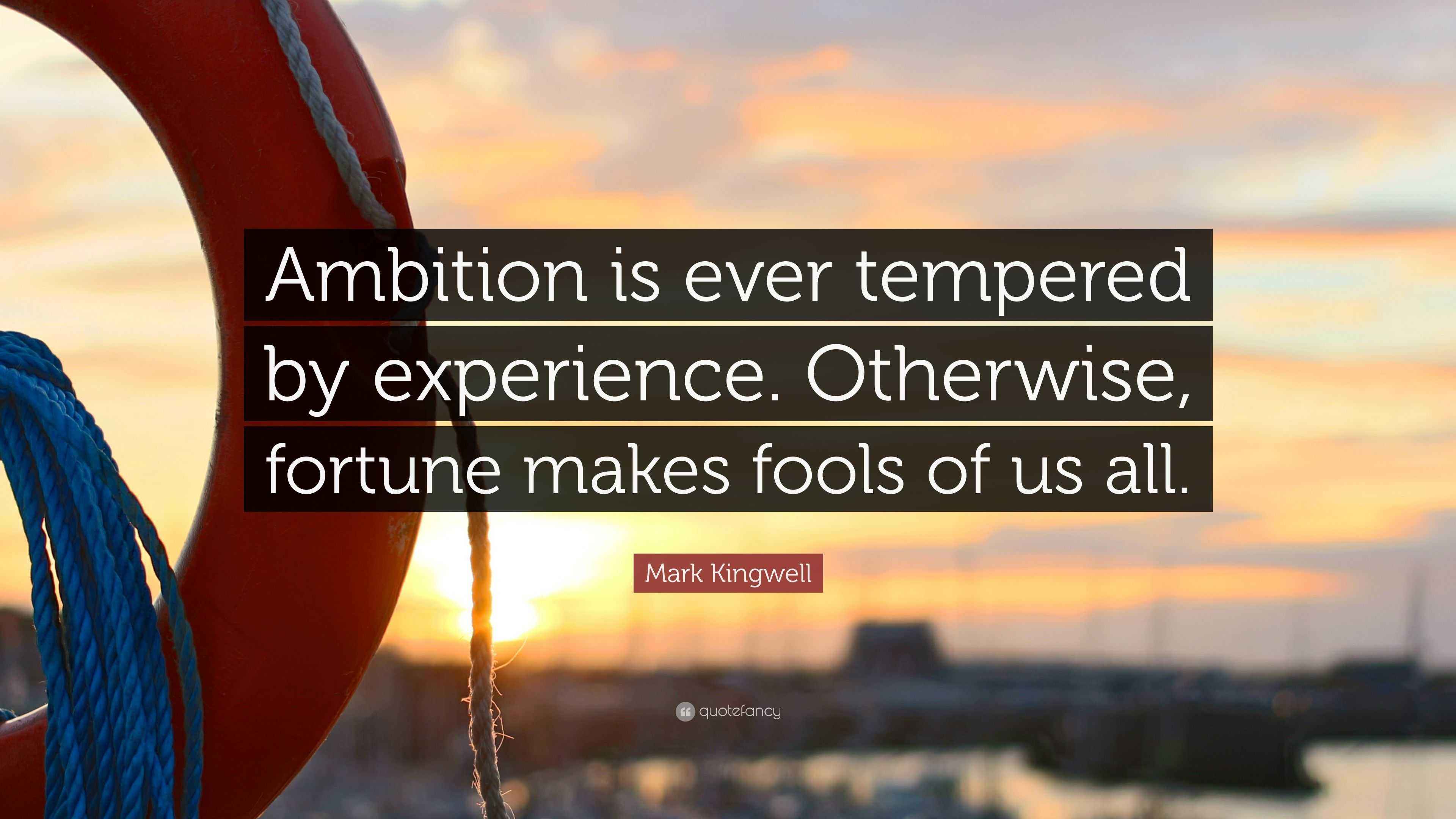 Mark Kingwell Quote: “Ambition is ever tempered by experience ...