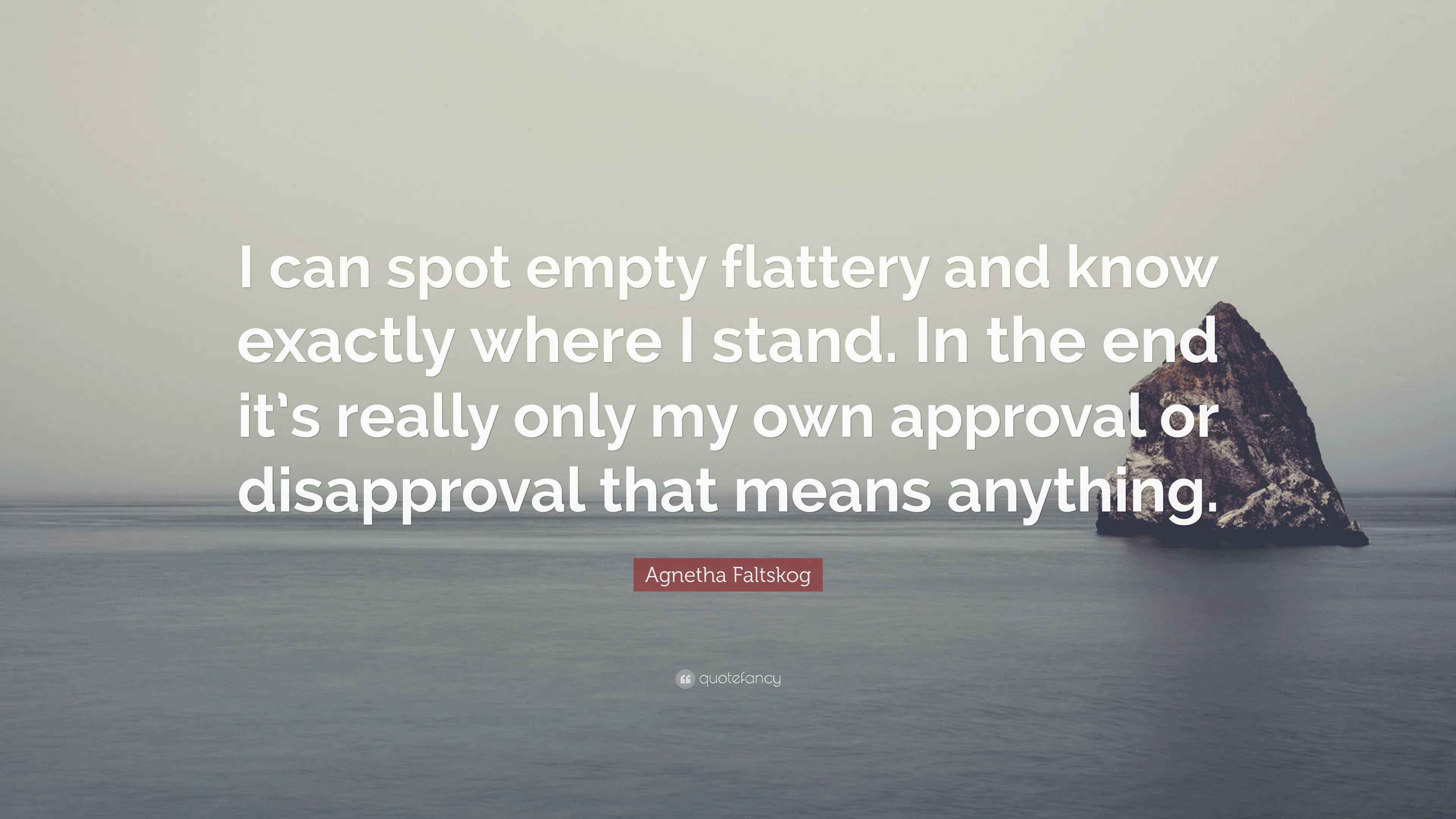 Agnetha Faltskog Quote: “I can spot empty flattery and know exactly ...