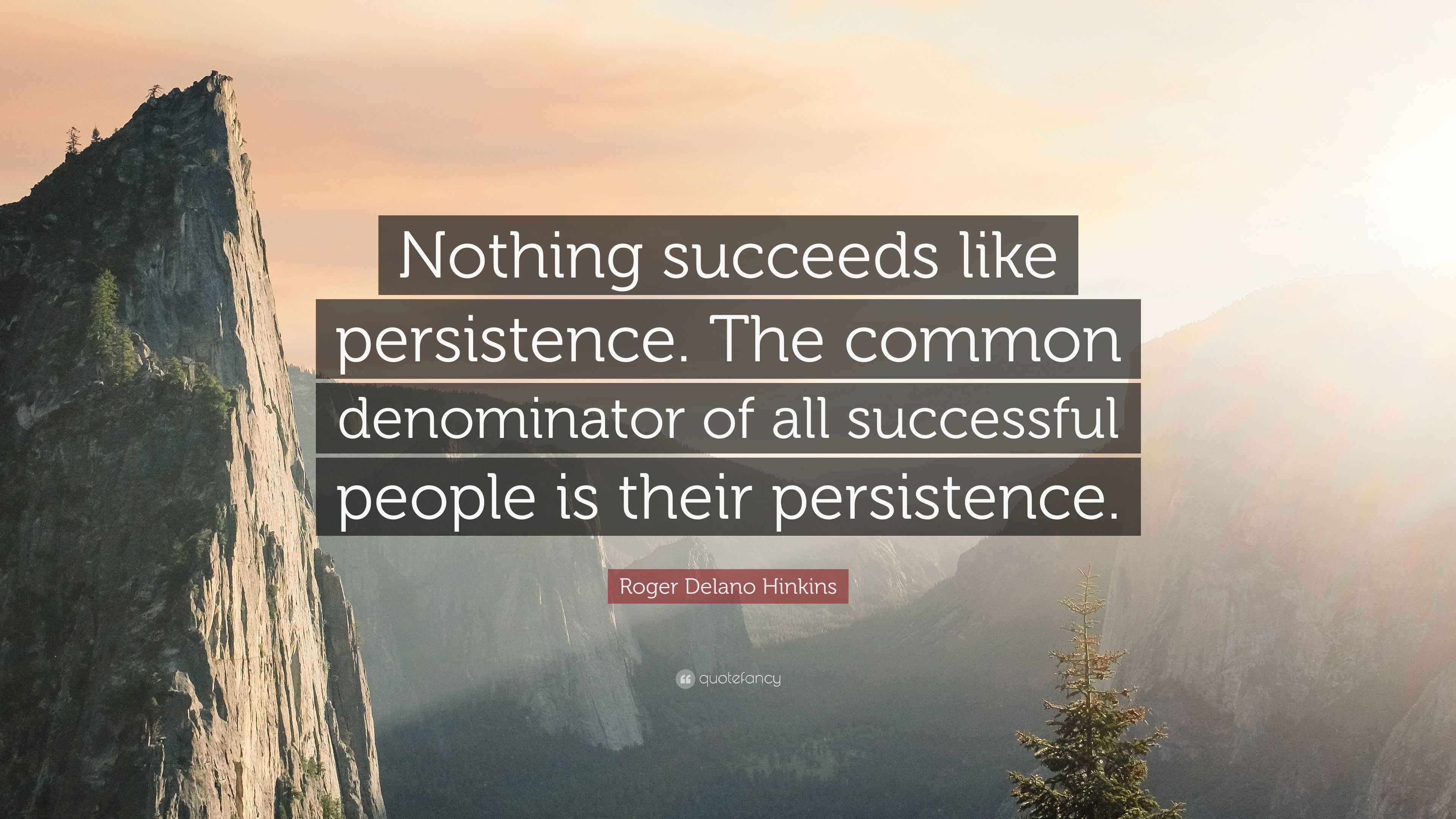 Roger Delano Hinkins Quote: “Nothing succeeds like persistence. The ...