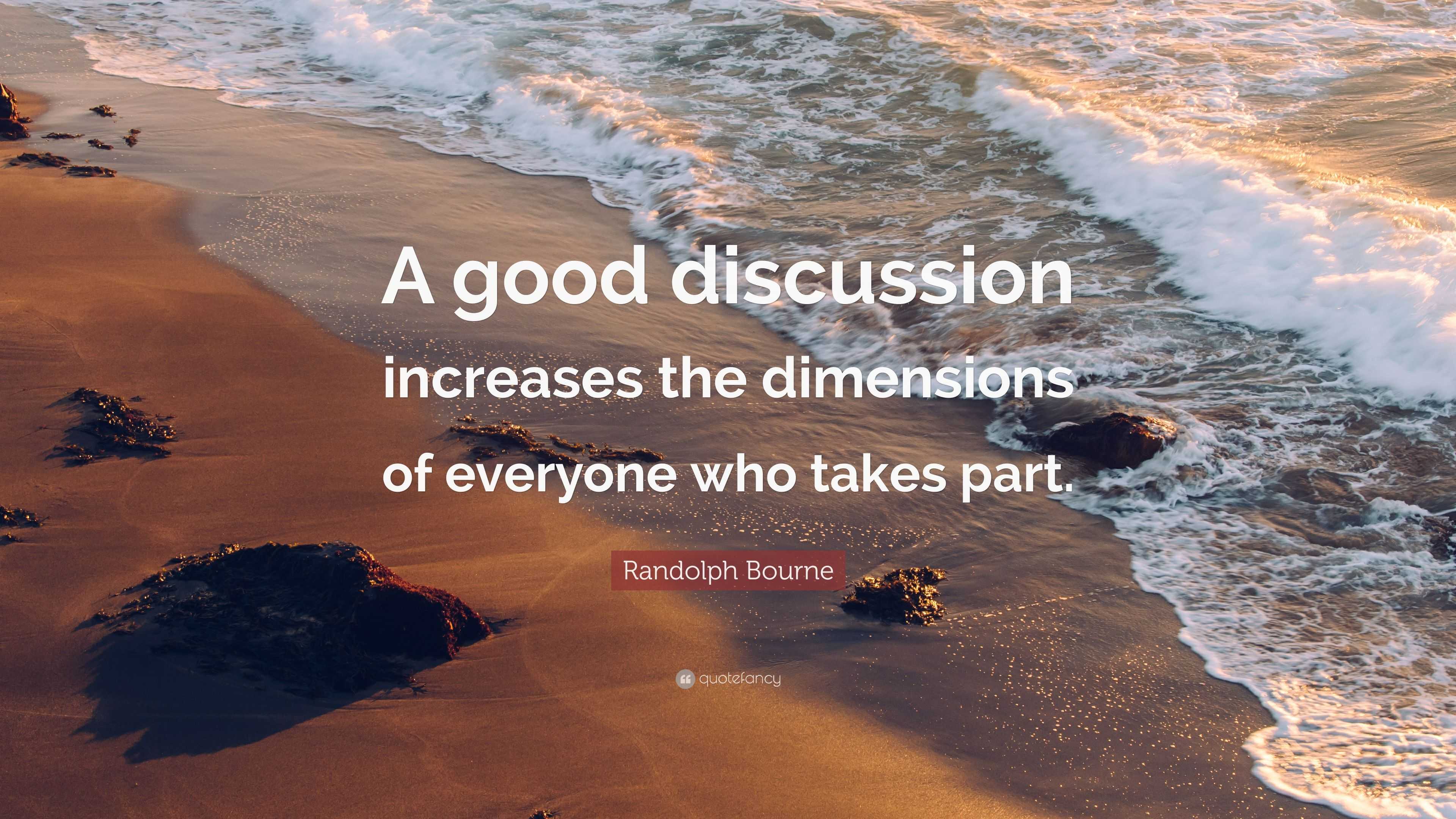 Randolph Bourne Quote: “A good discussion increases the dimensions of ...