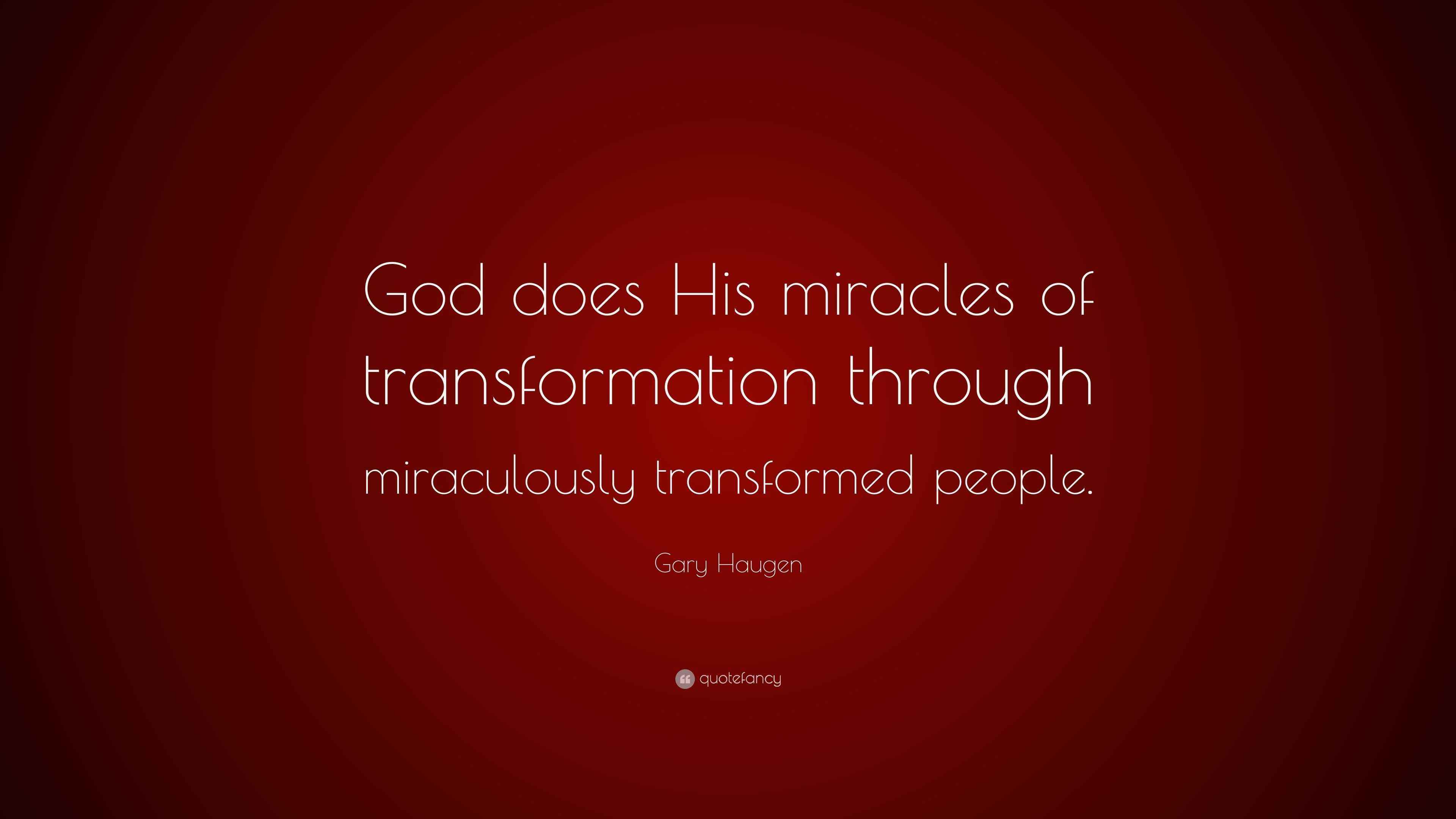 Gary Haugen Quote: “God does His miracles of transformation through ...
