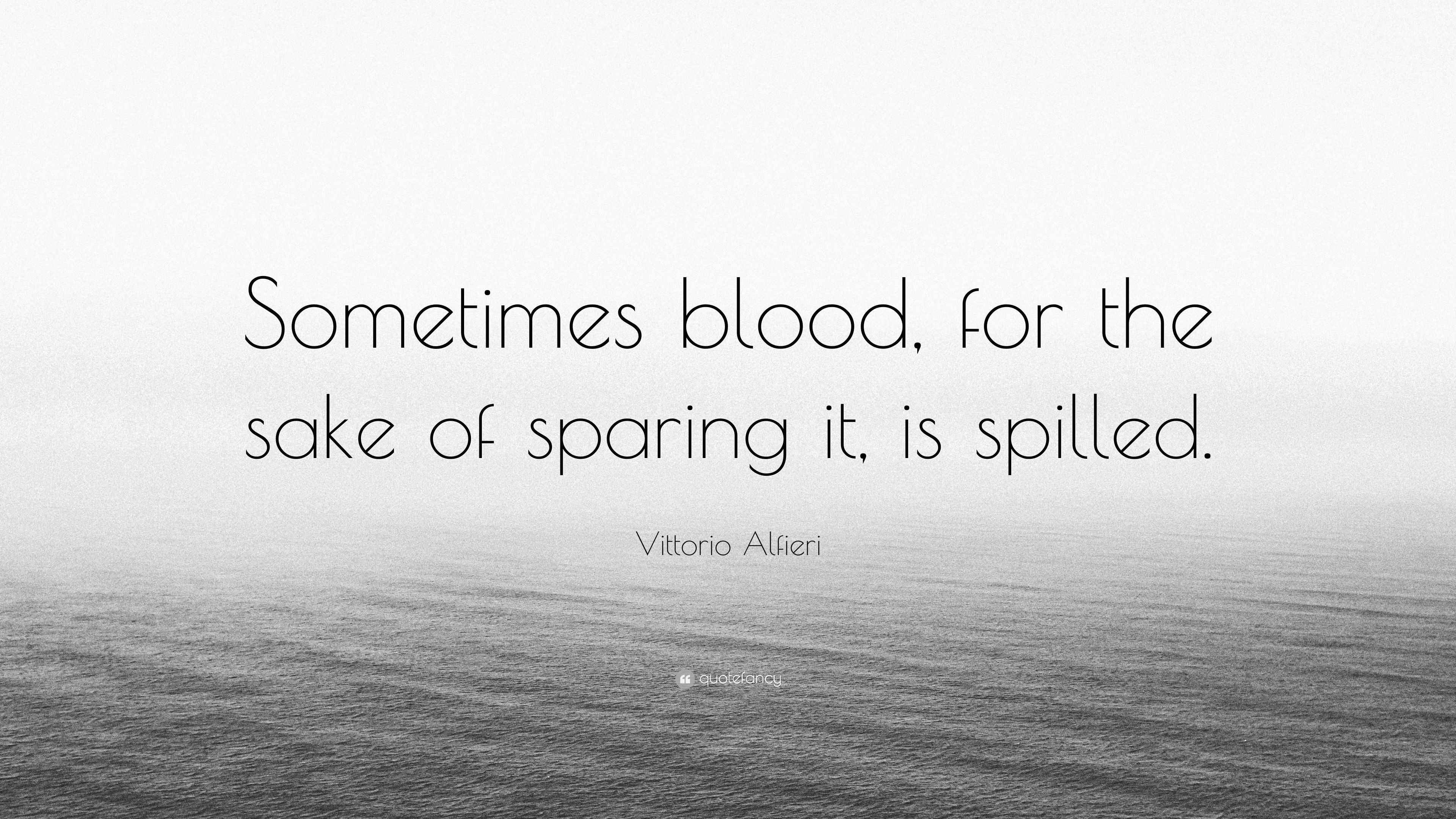 Vittorio Alfieri Quote: “Sometimes blood, for the sake of sparing it ...