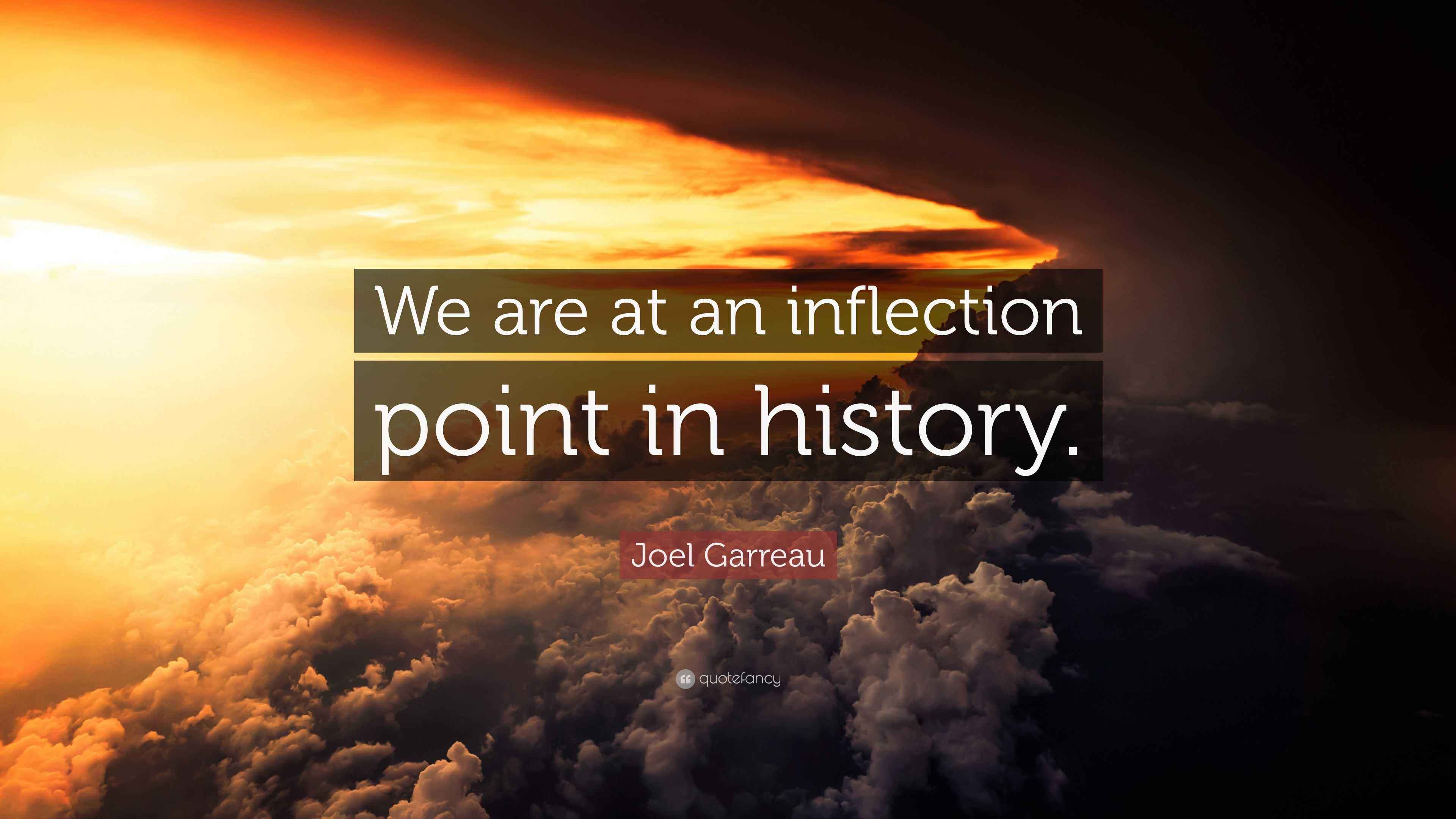 Joel Garreau Quote: “We are at an inflection point in history.”