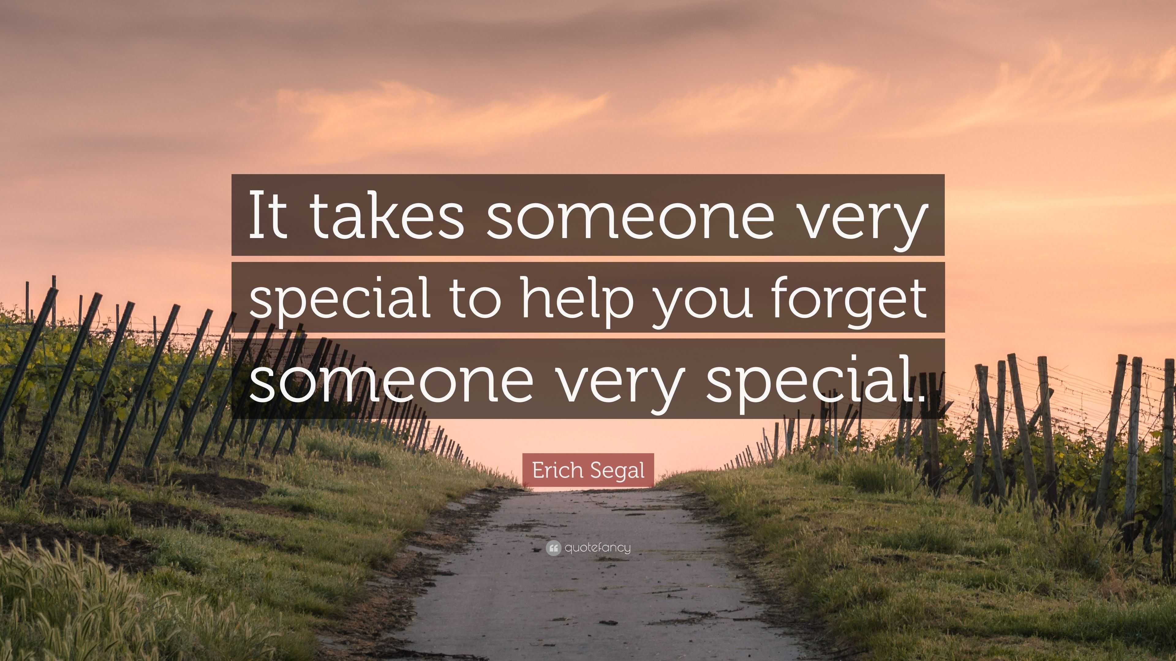 Erich Segal Quote: “It takes someone very special to help you forget ...
