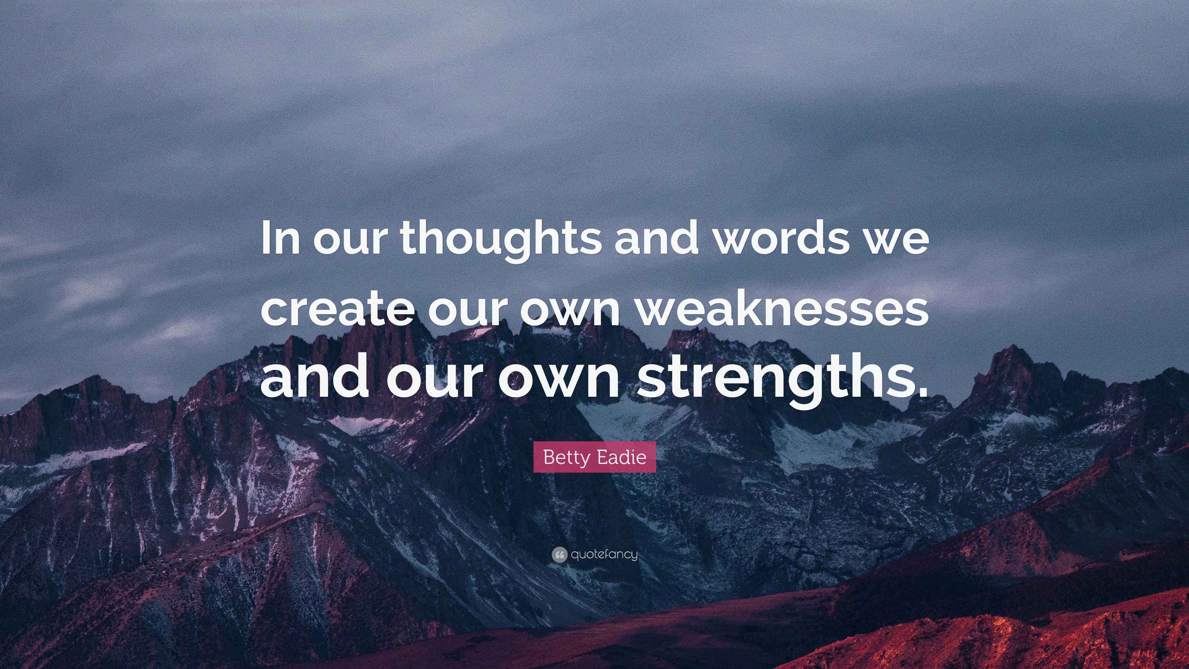 Betty Eadie Quote: “In our thoughts and words we create our own ...