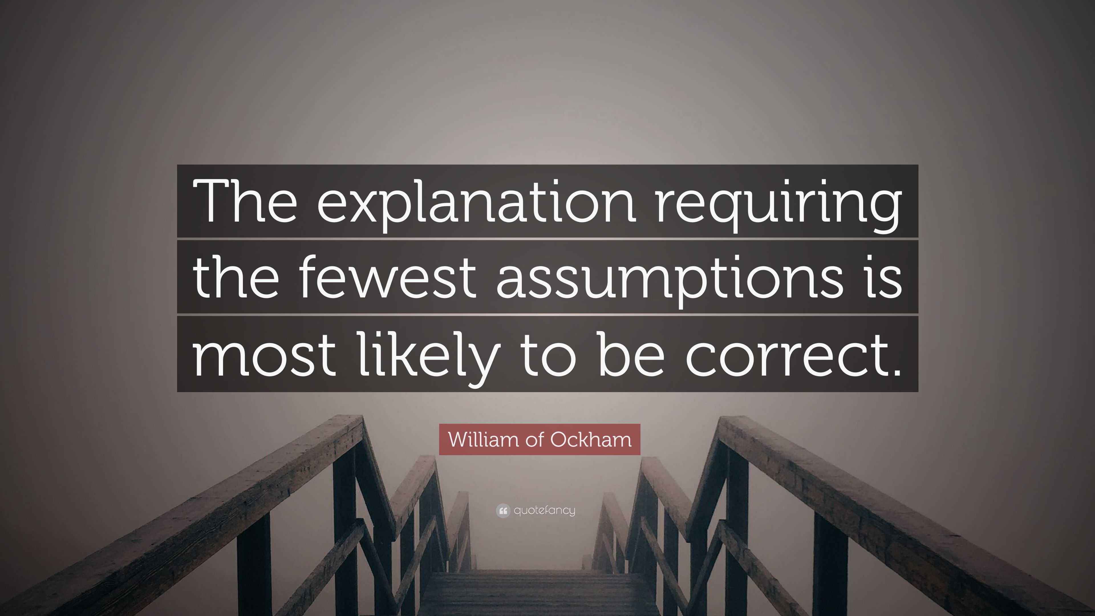 William of Ockham Quote: “The explanation requiring the fewest ...