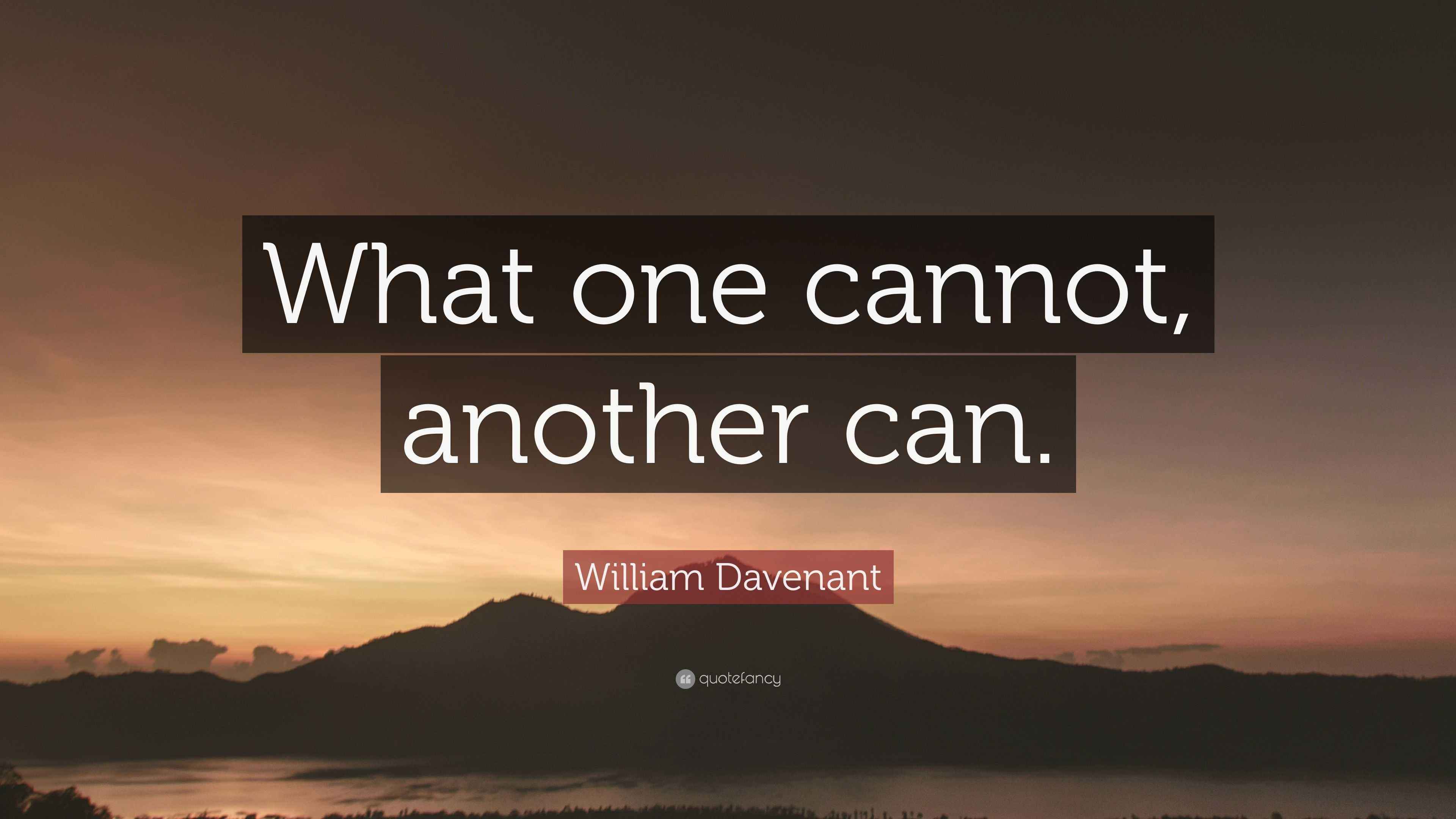William Davenant Quote: “What one cannot, another can.”