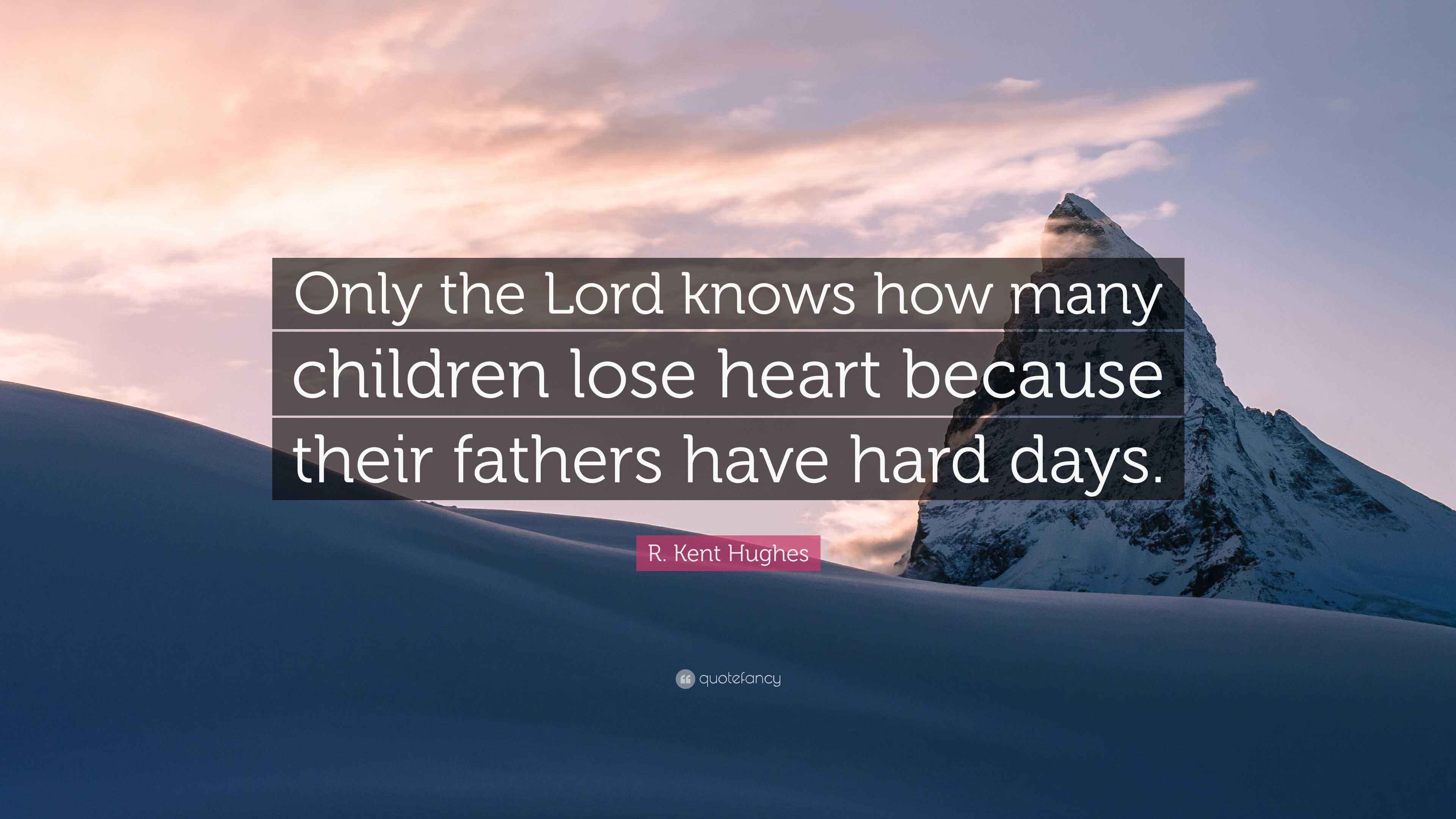 R. Kent Hughes Quote: “Only the Lord knows how many children lose heart ...