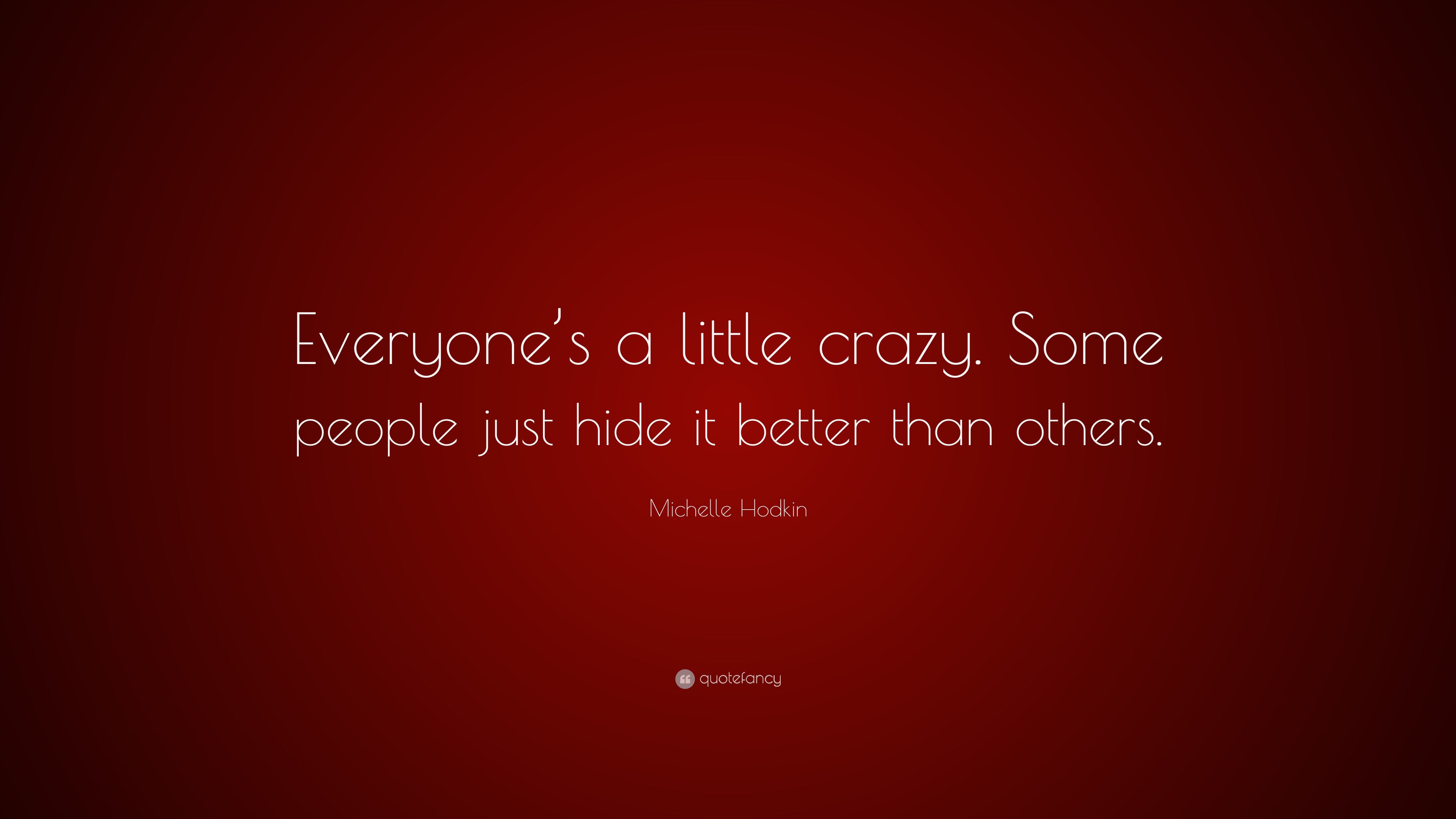 Michelle Hodkin Quote: “Everyone’s a little crazy. Some people just ...