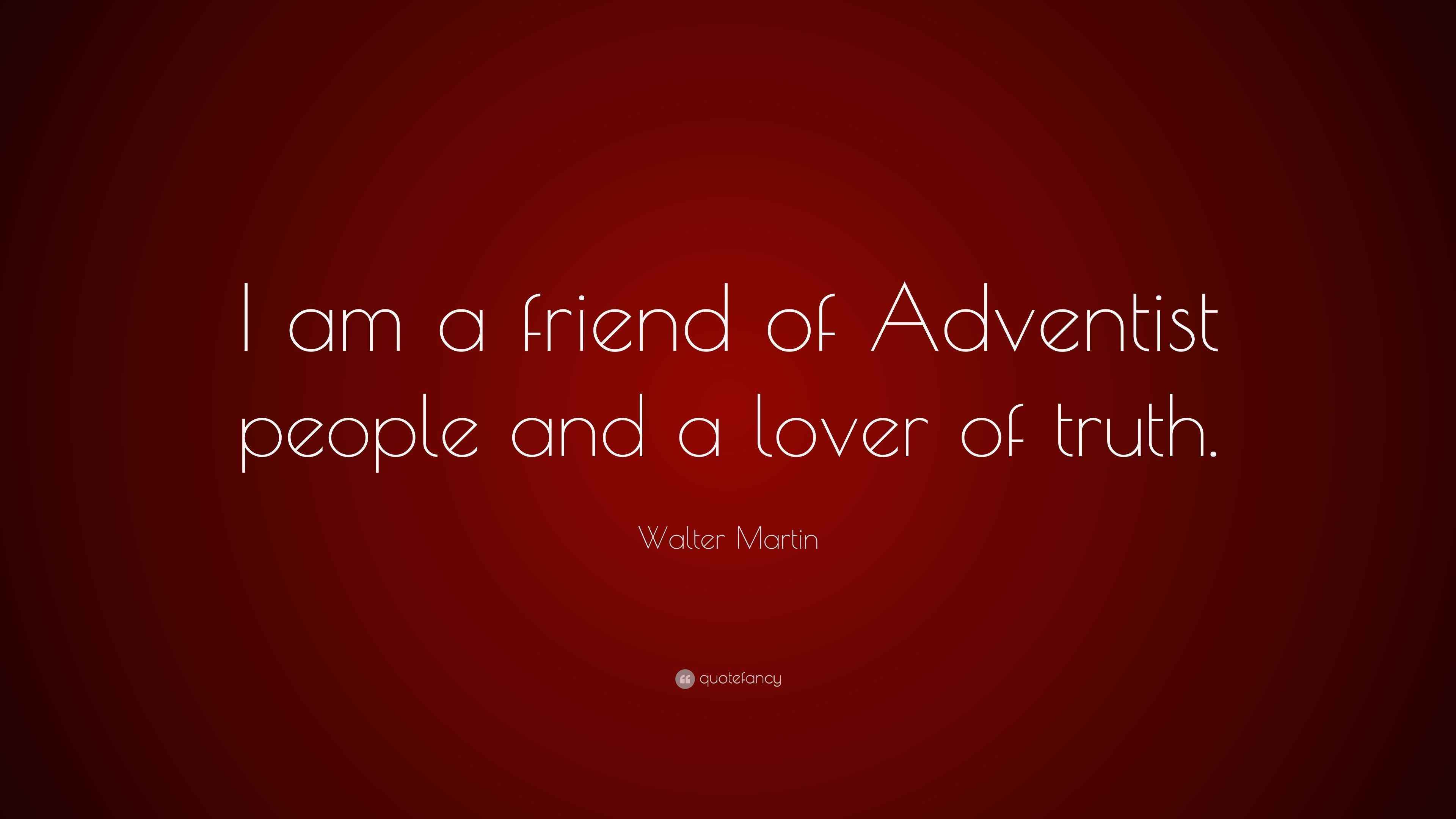 Walter Martin Quote: “I am a friend of Adventist people and a lover of ...