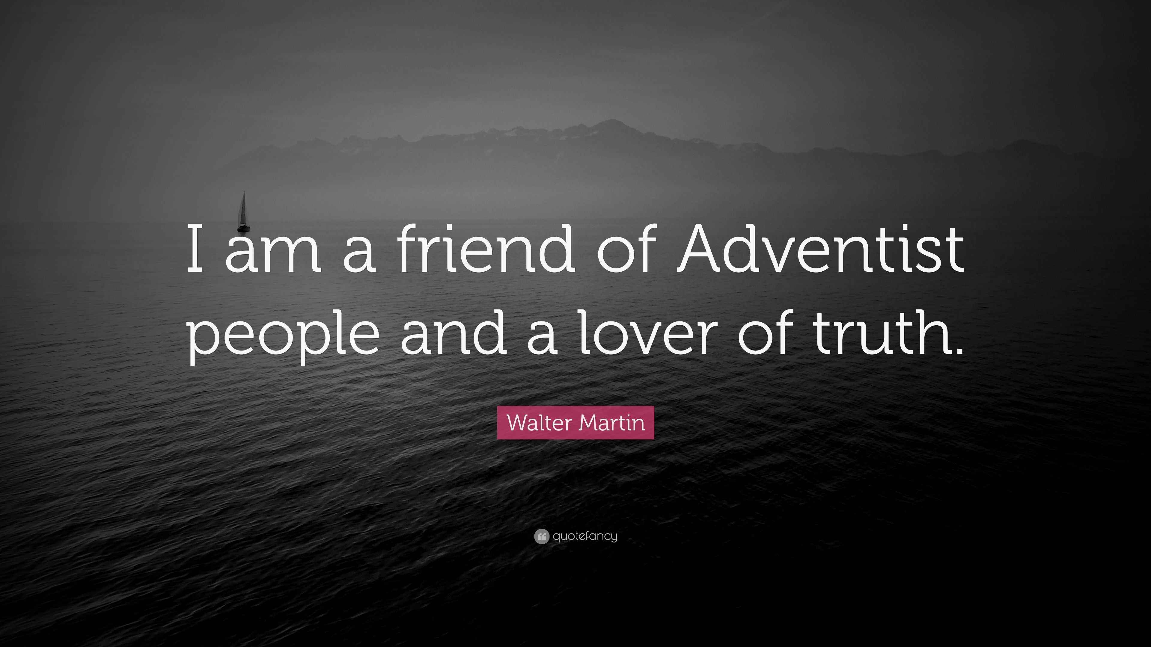Walter Martin Quote: “I am a friend of Adventist people and a lover of ...